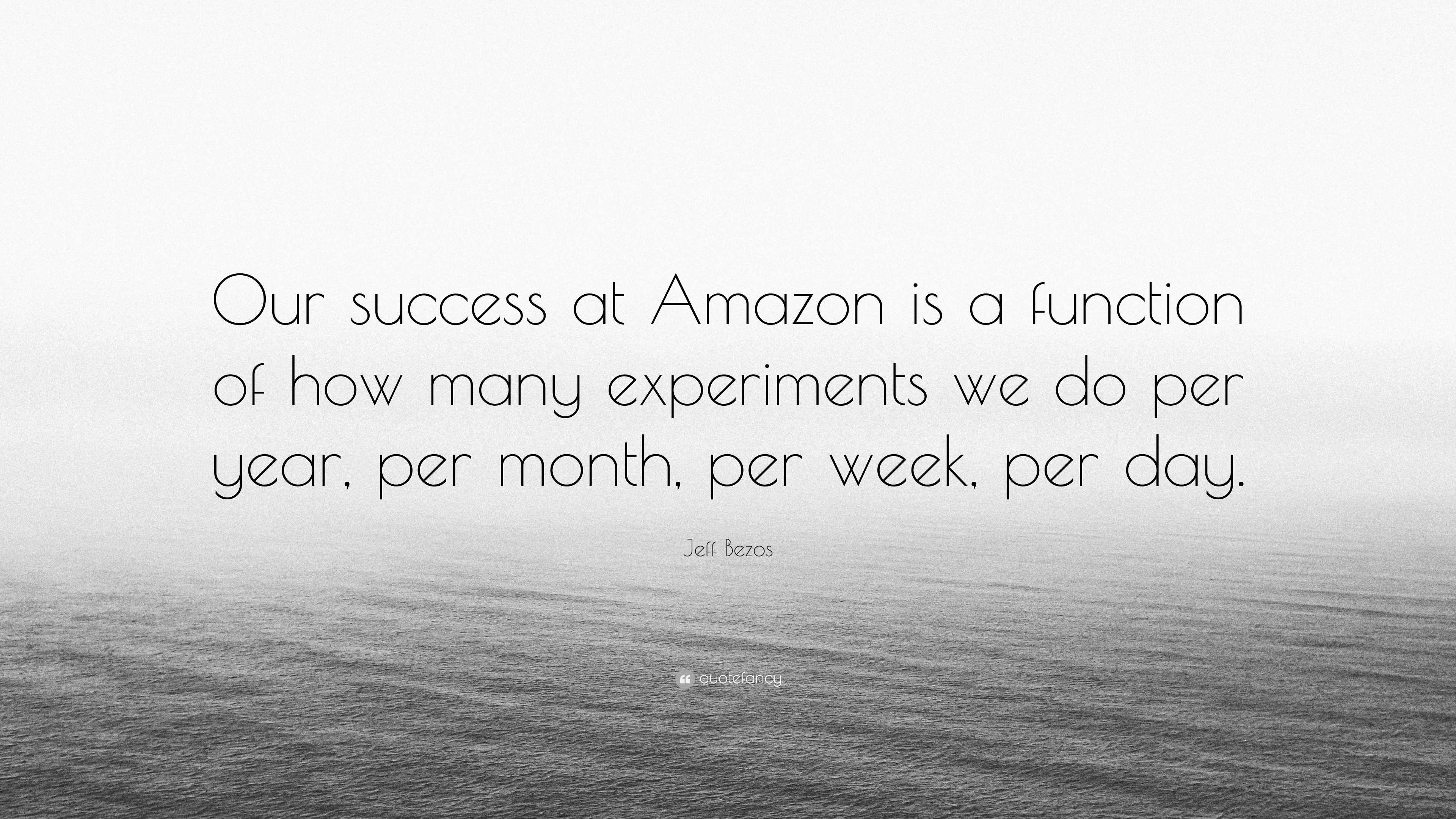 Jeff Bezos Quote: “Our success at Amazon is a function of how many ...
