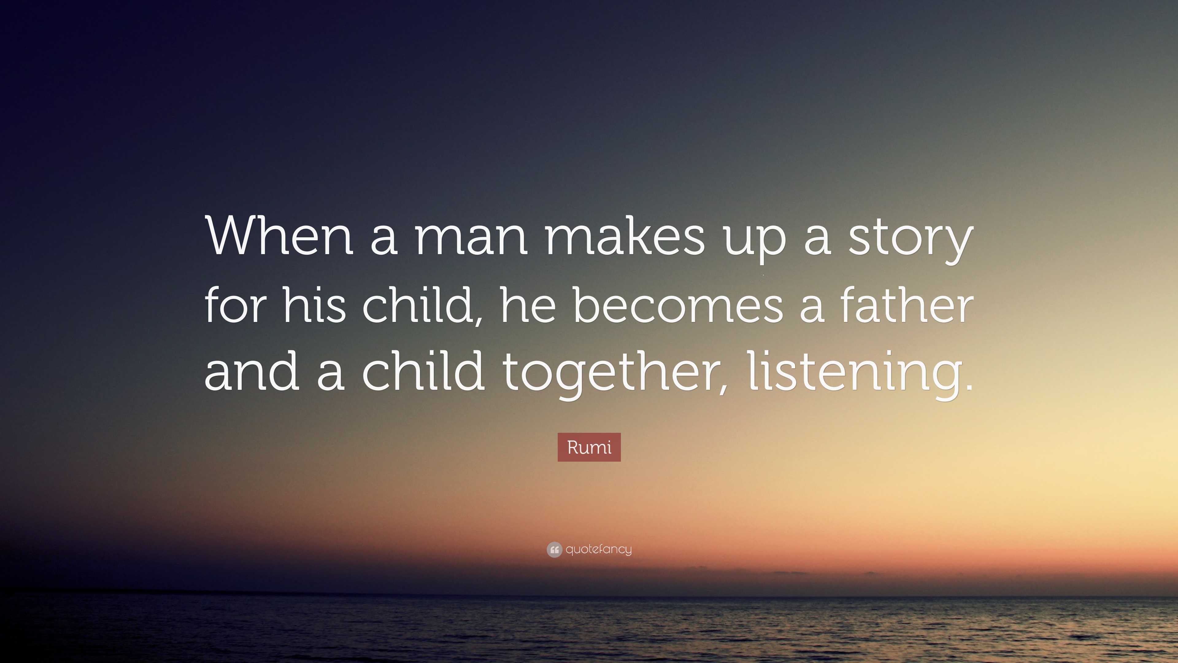 Rumi Quote: “When a man makes up a story for his child, he becomes a ...