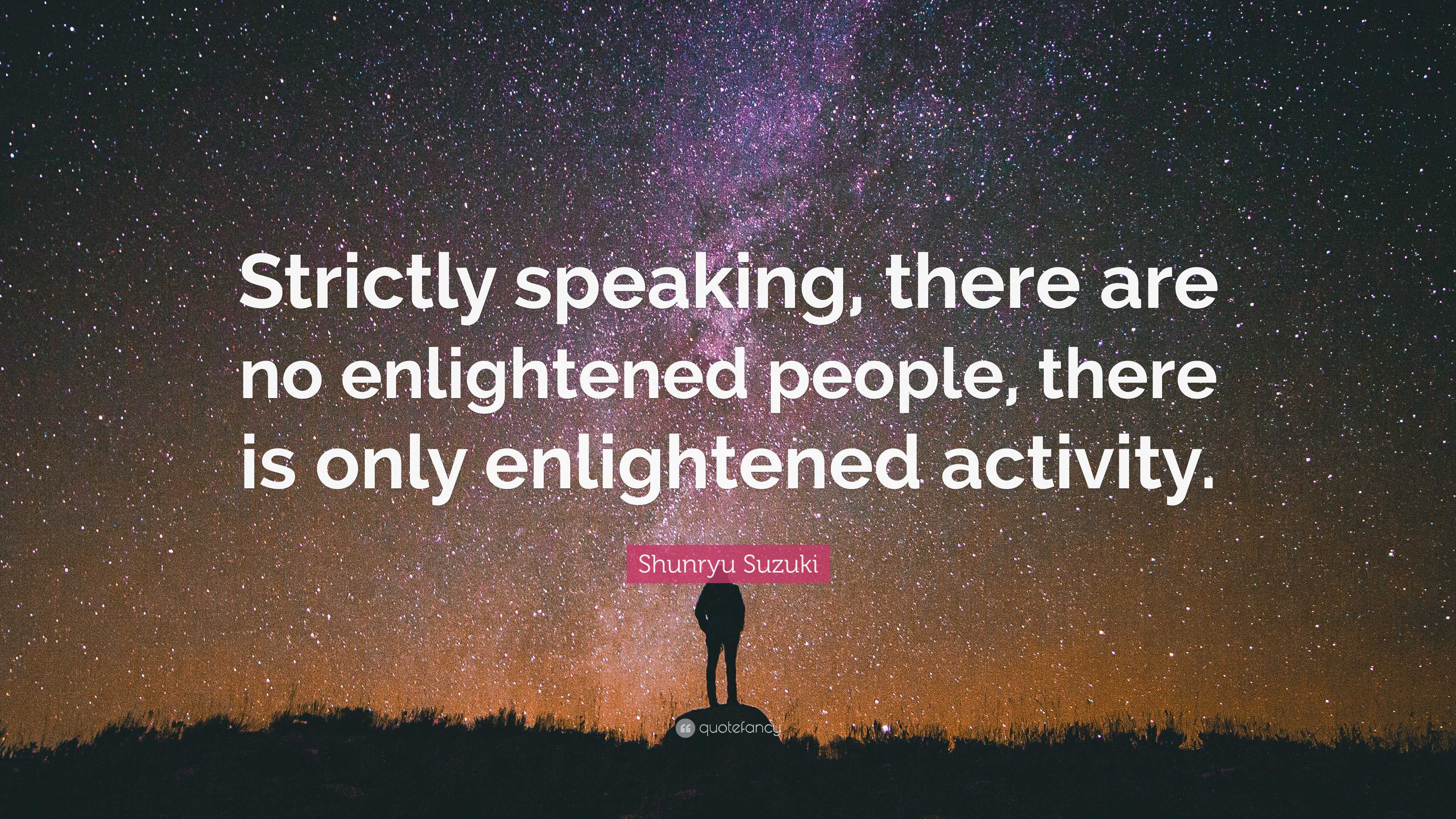 Shunryu Suzuki Quote: “Strictly speaking, there are no enlightened ...