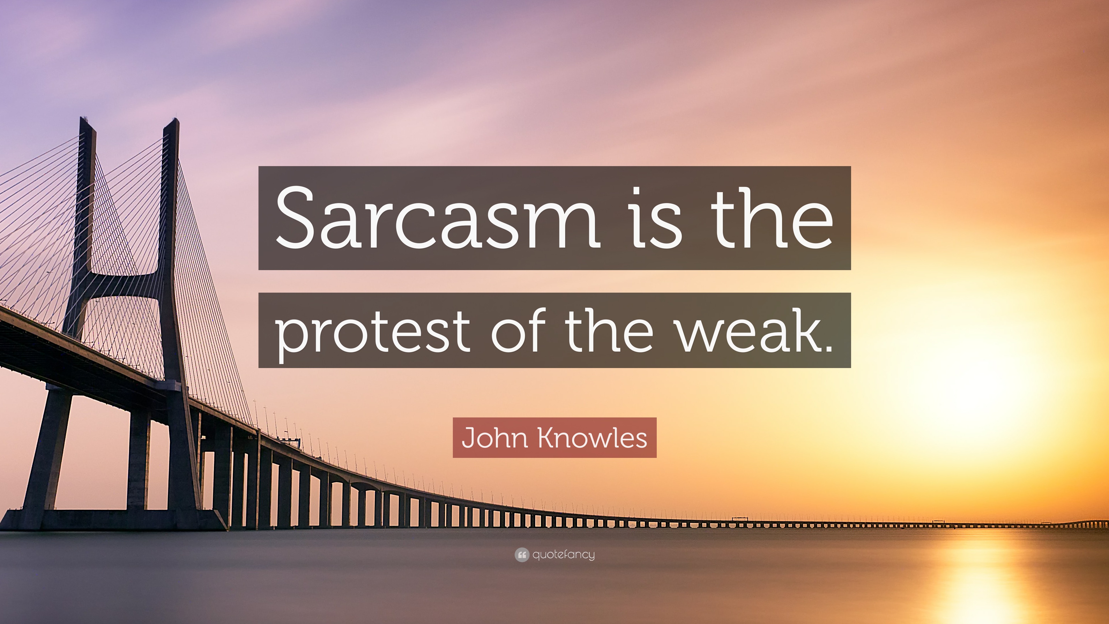 John Knowles Quote: “Sarcasm is the protest of the weak.”