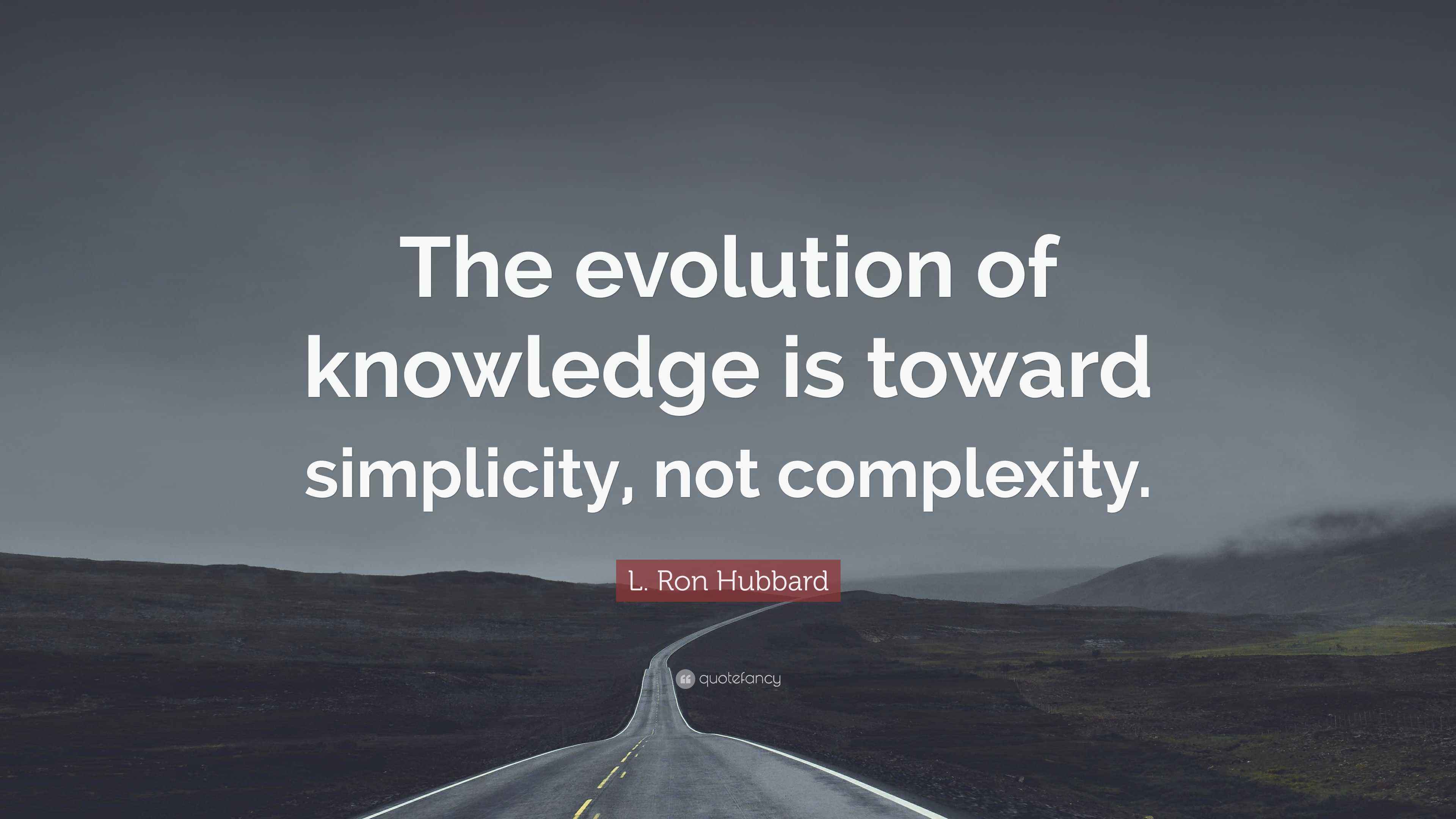 L. Ron Hubbard Quote: “The evolution of knowledge is toward simplicity ...