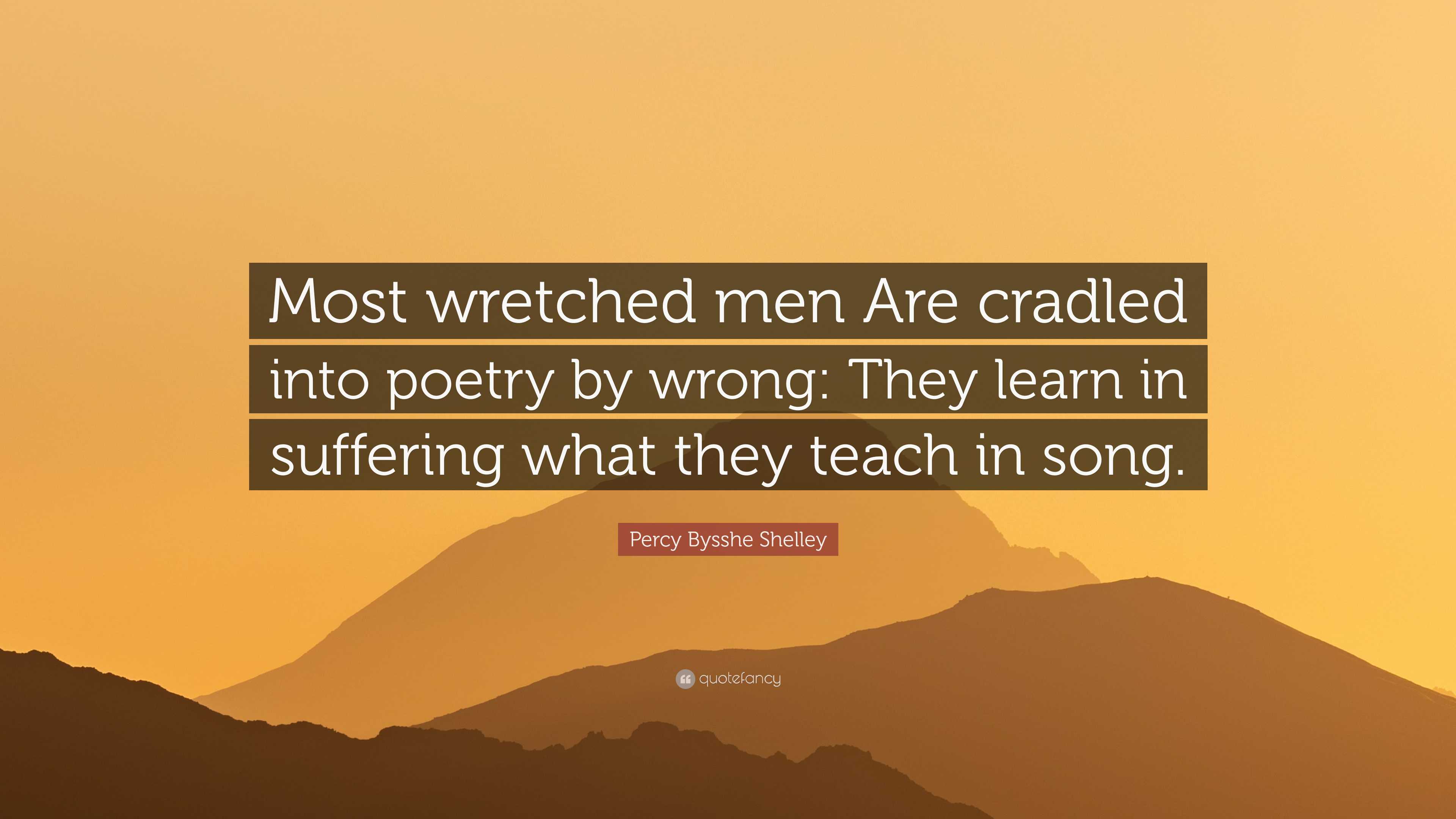 Percy Bysshe Shelley Quote: “Most wretched men Are cradled into poetry ...