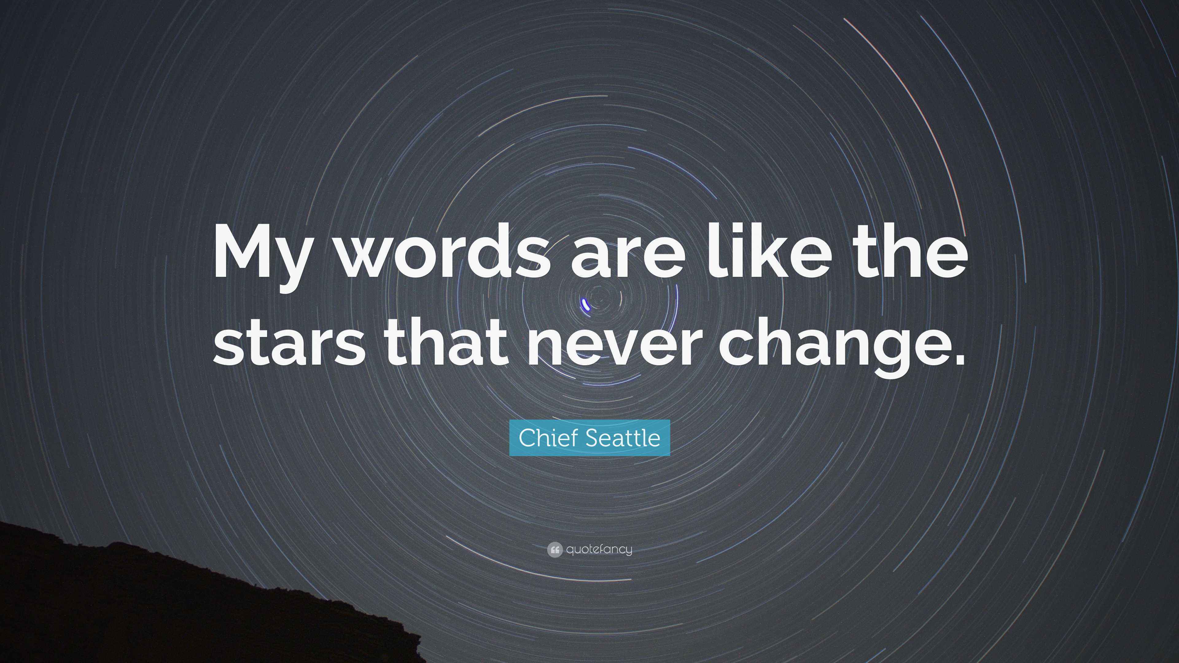 Chief Seattle Quote: “My words are like the stars that never change.”