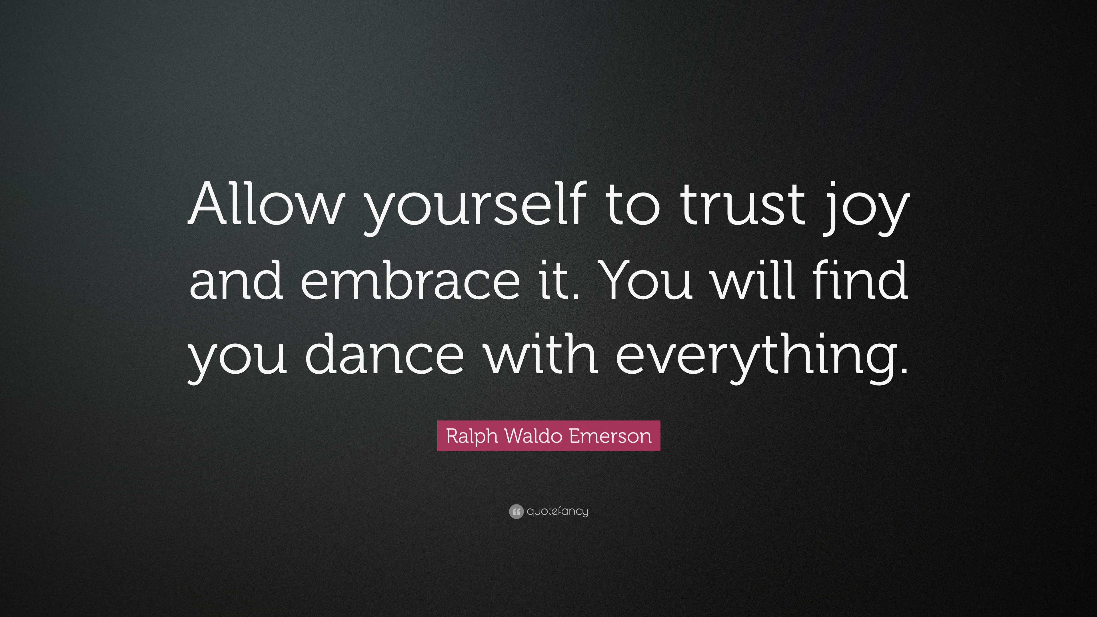 Ralph Waldo Emerson Quote: “Allow yourself to trust joy and embrace it ...