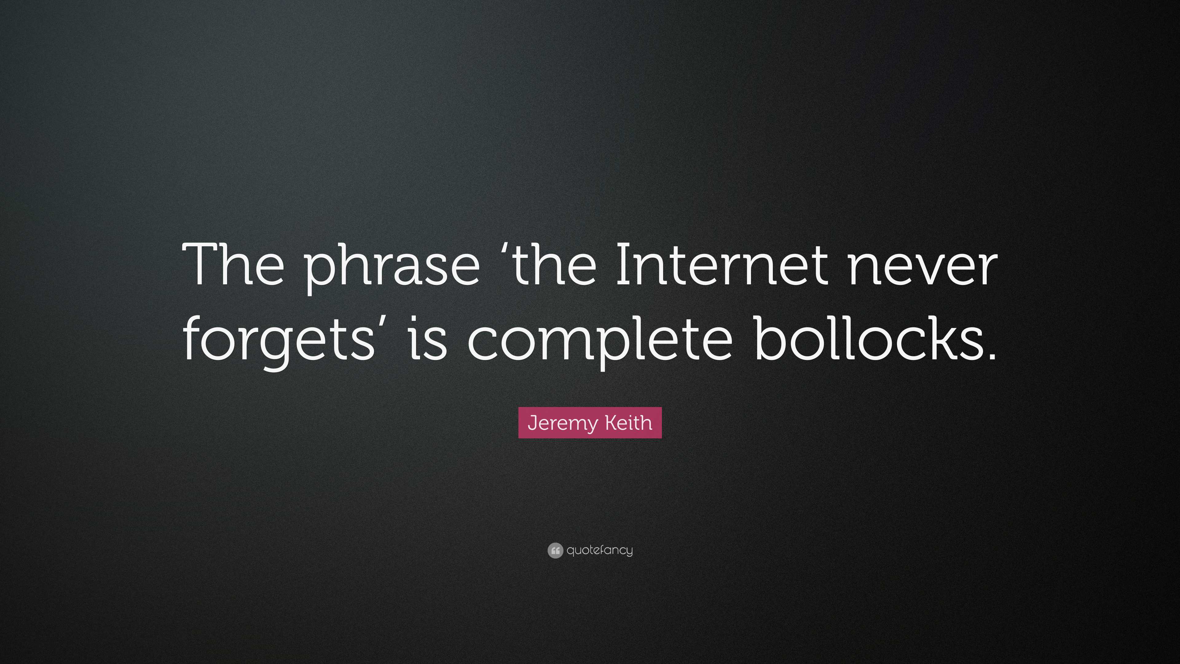 Jeremy Keith Quote: “The phrase ‘the Internet never forgets’ is ...