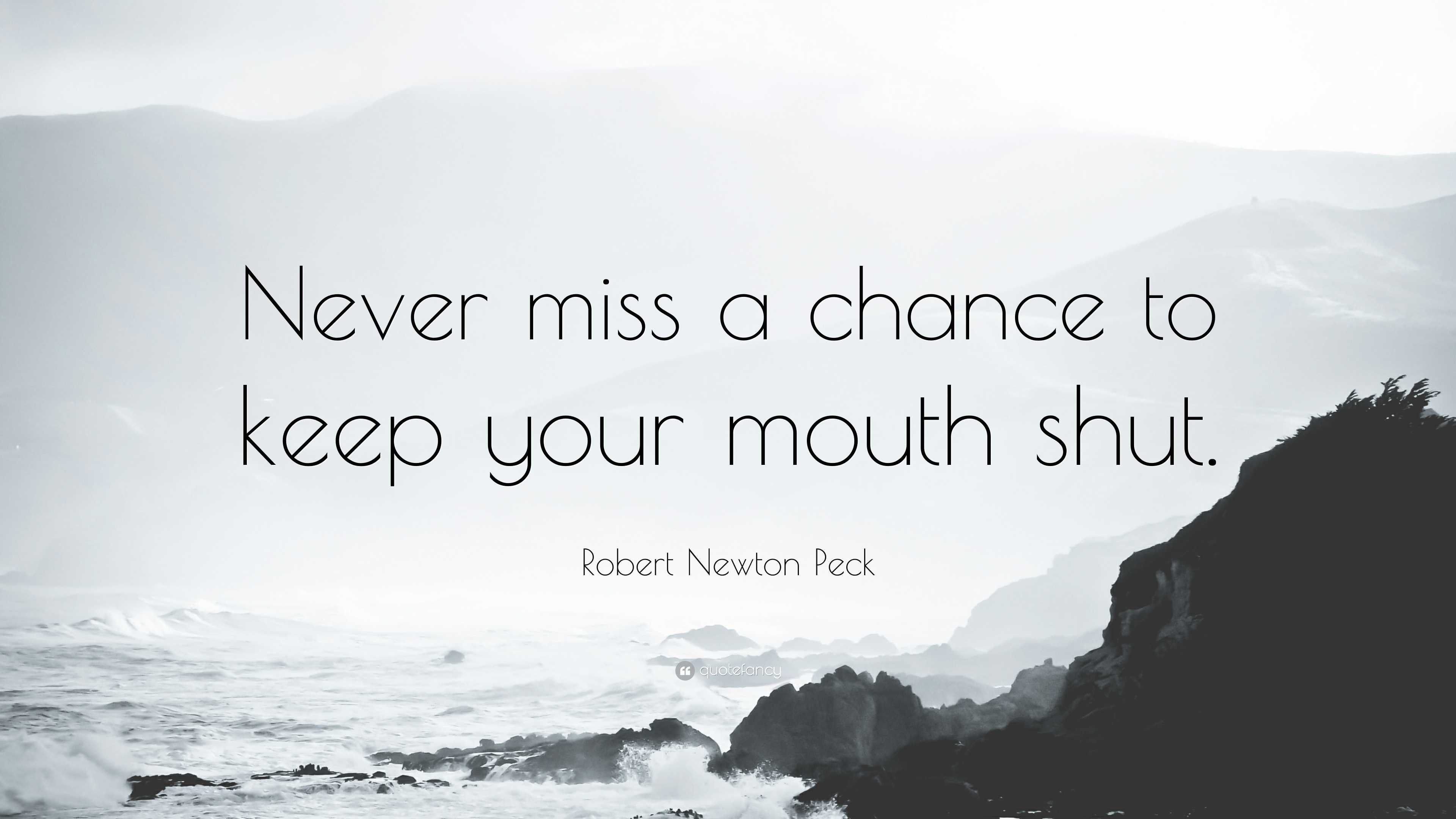 Robert Newton Peck Quote: “Never miss a chance to keep your mouth shut.”
