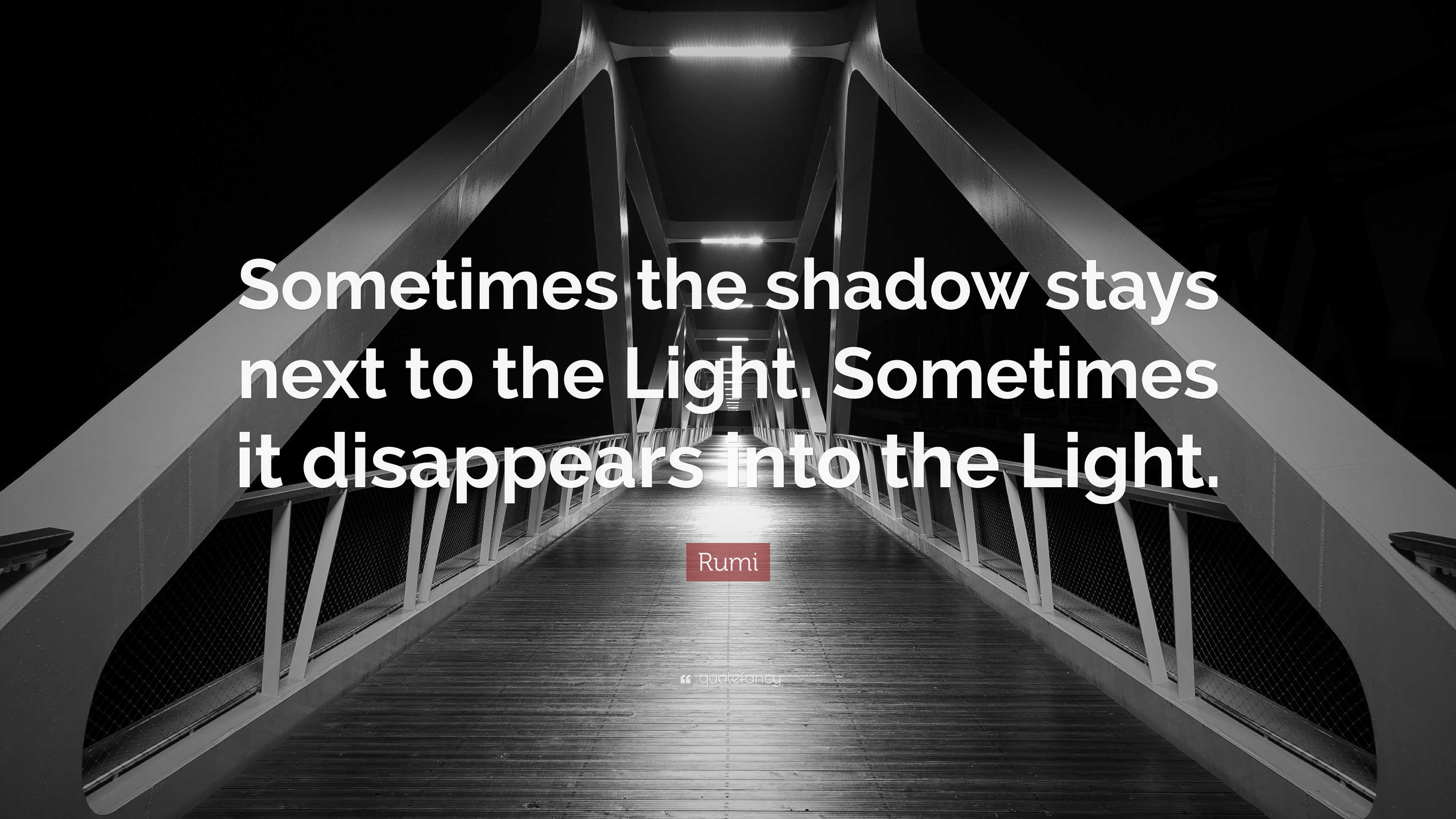 Rumi Quote: “Sometimes the shadow stays next to the Light. Sometimes it ...