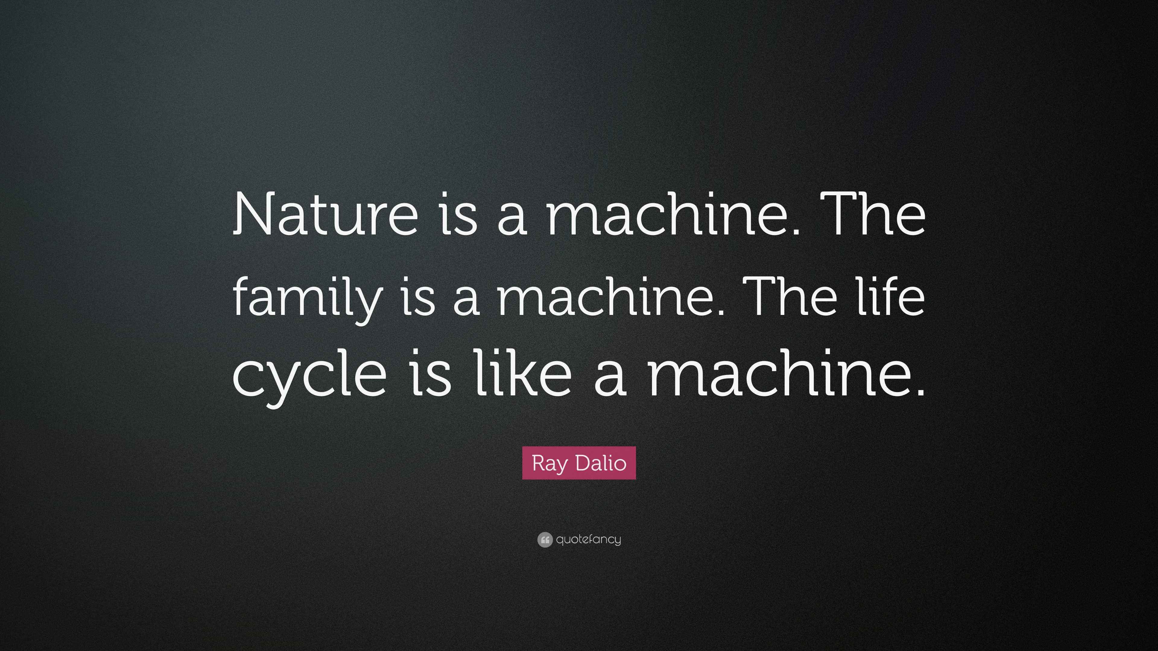 Ray Dalio Quote: “Nature is a machine. The family is a machine. The ...