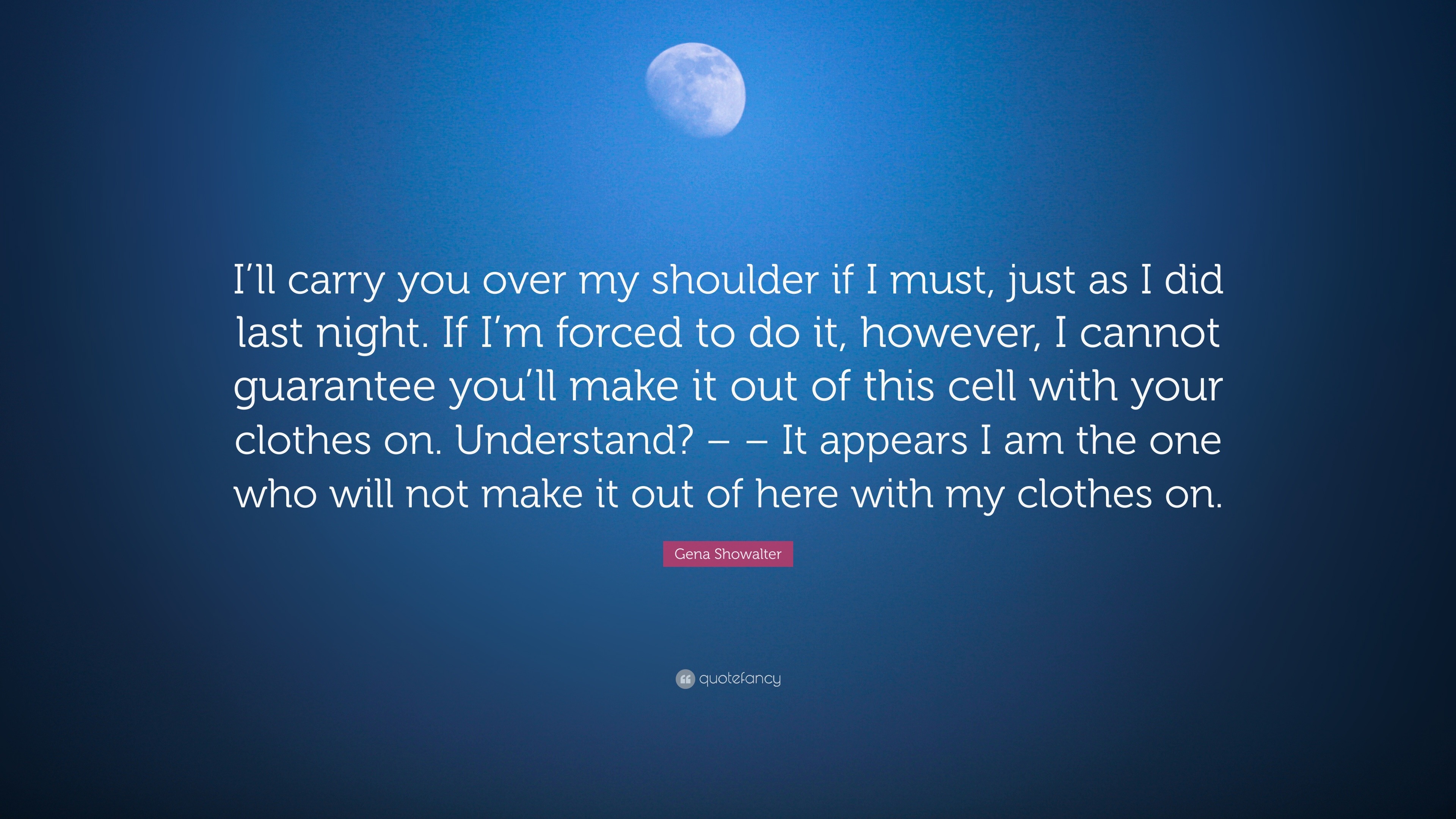 Gena Showalter Quote: “I’ll carry you over my shoulder if I must, just ...