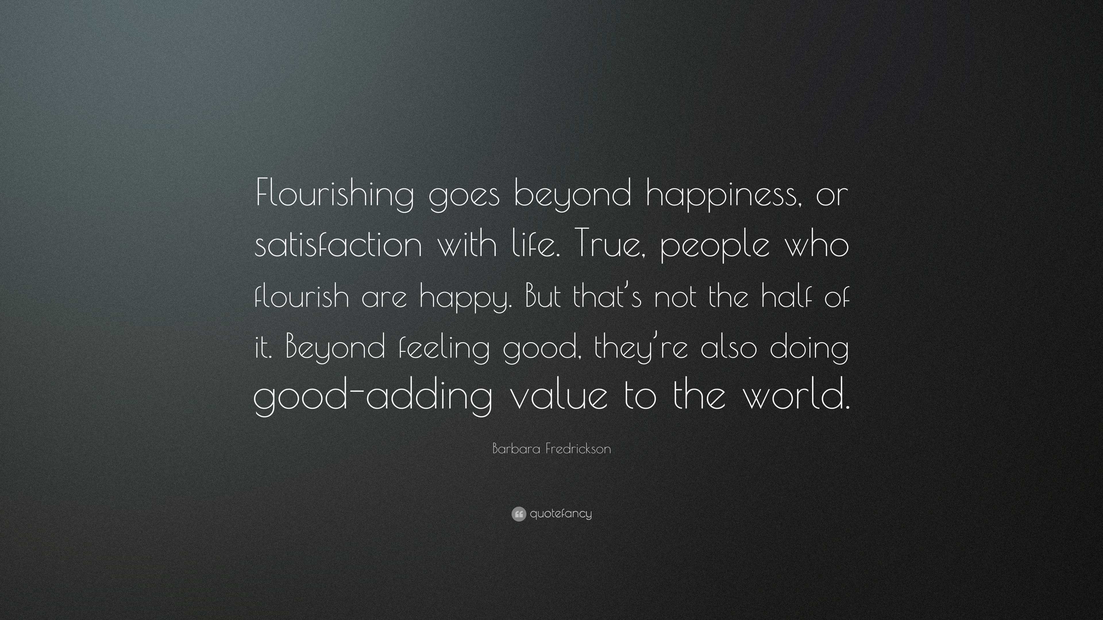 Barbara Fredrickson Quote: “Flourishing goes beyond happiness, or ...