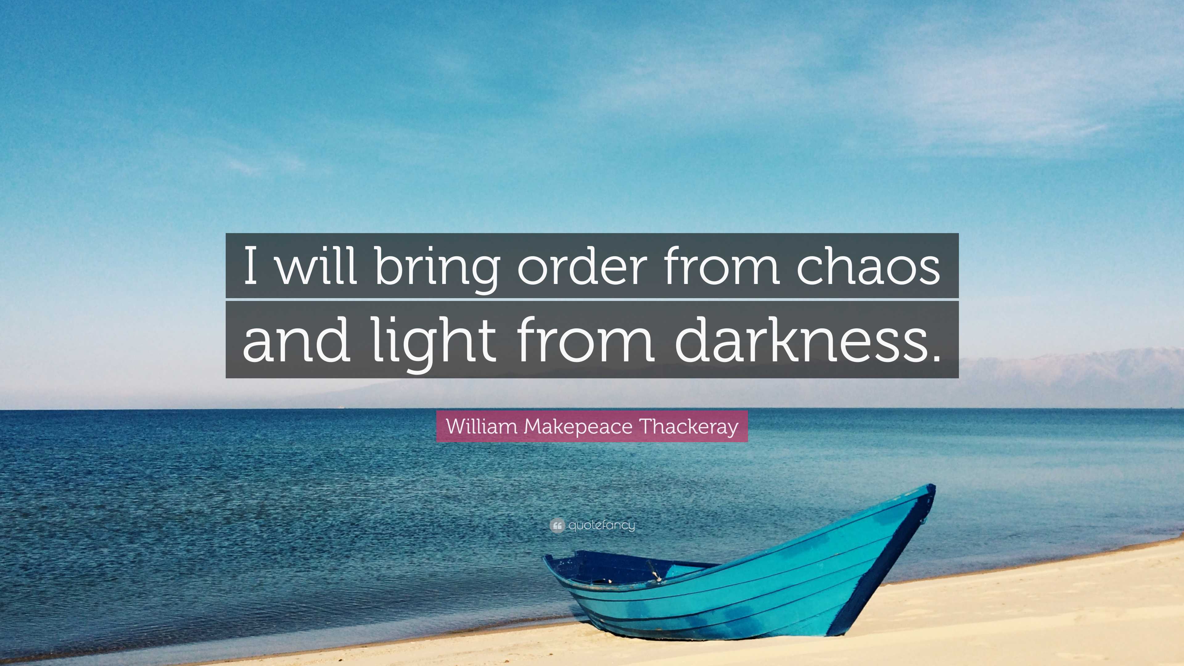 William Makepeace Thackeray Quote: “I will bring order from chaos and ...