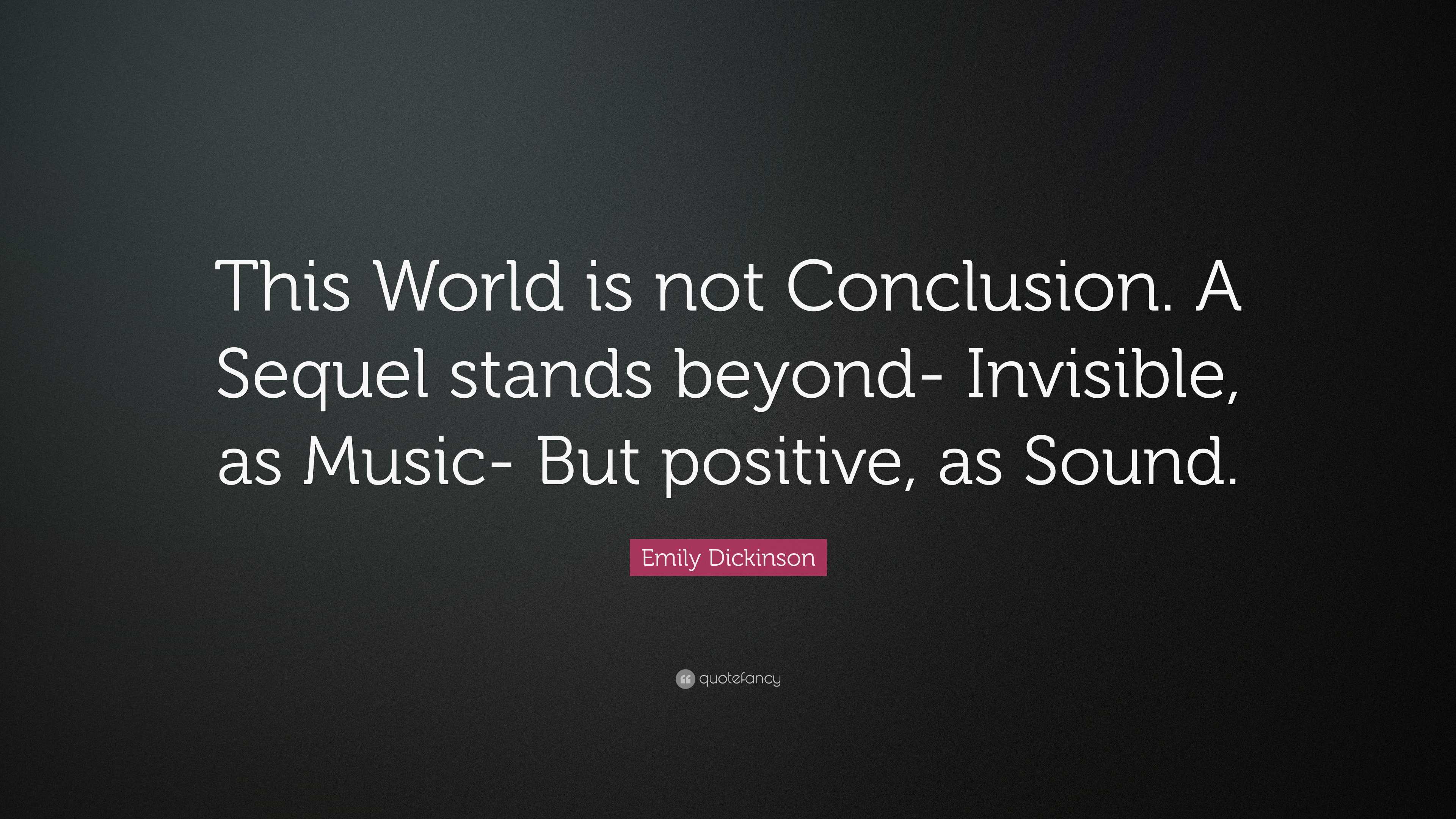 Emily Dickinson Quote: “This World is not Conclusion. A Sequel stands ...