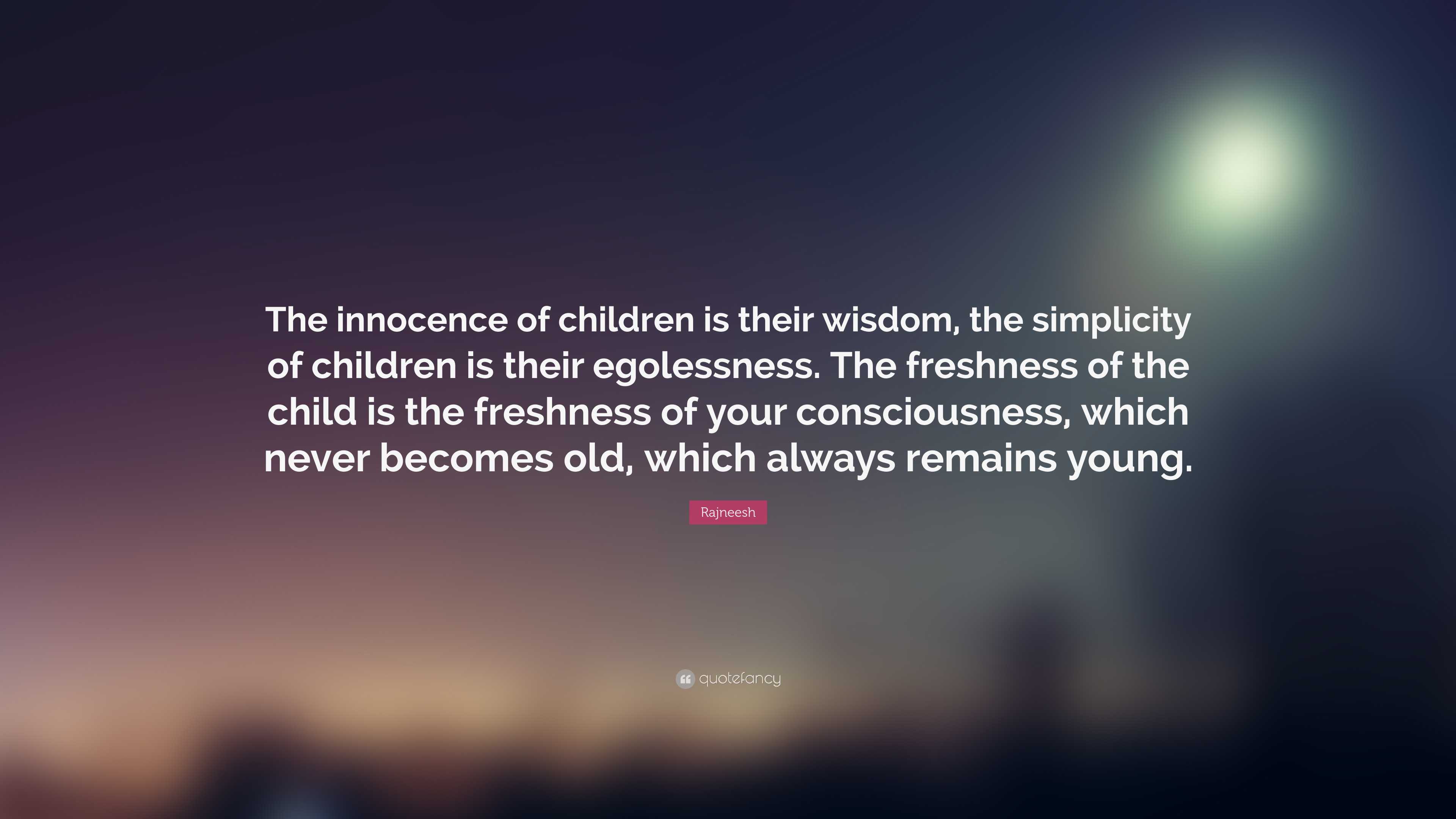 Rajneesh Quote: “The innocence of children is their wisdom, the ...