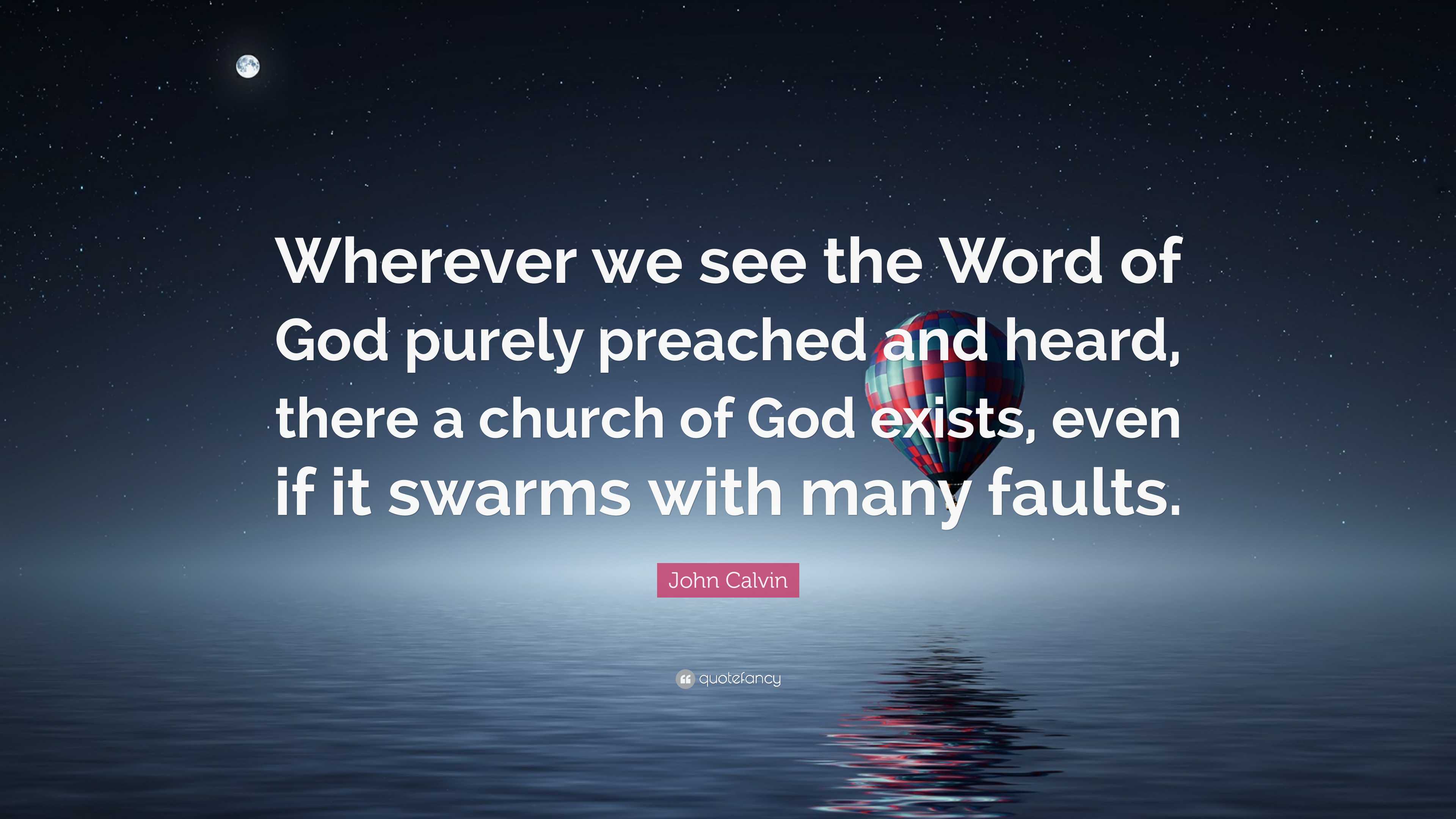 John Calvin Quote: “Wherever we see the Word of God purely preached and ...