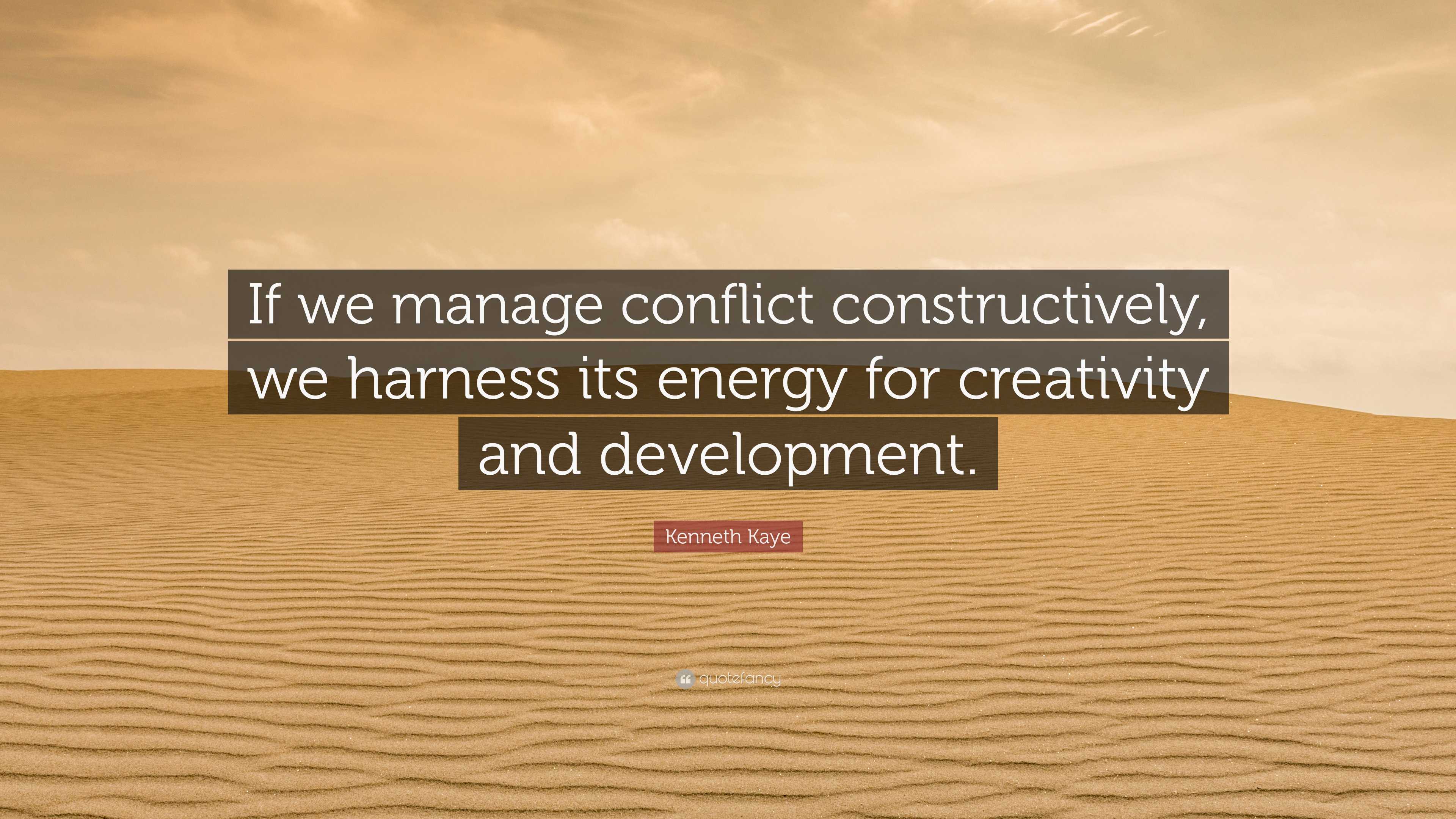 Kenneth Kaye Quote: “If we manage conflict constructively, we harness ...