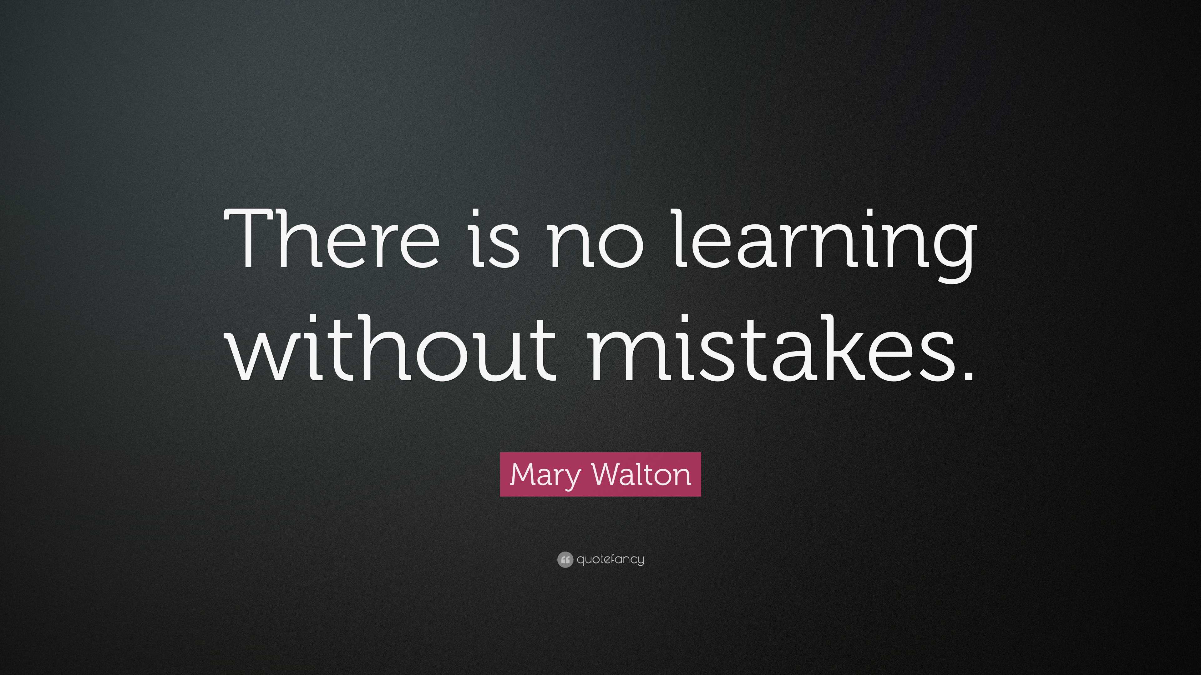 Mary Walton Quote: “There is no learning without mistakes.”