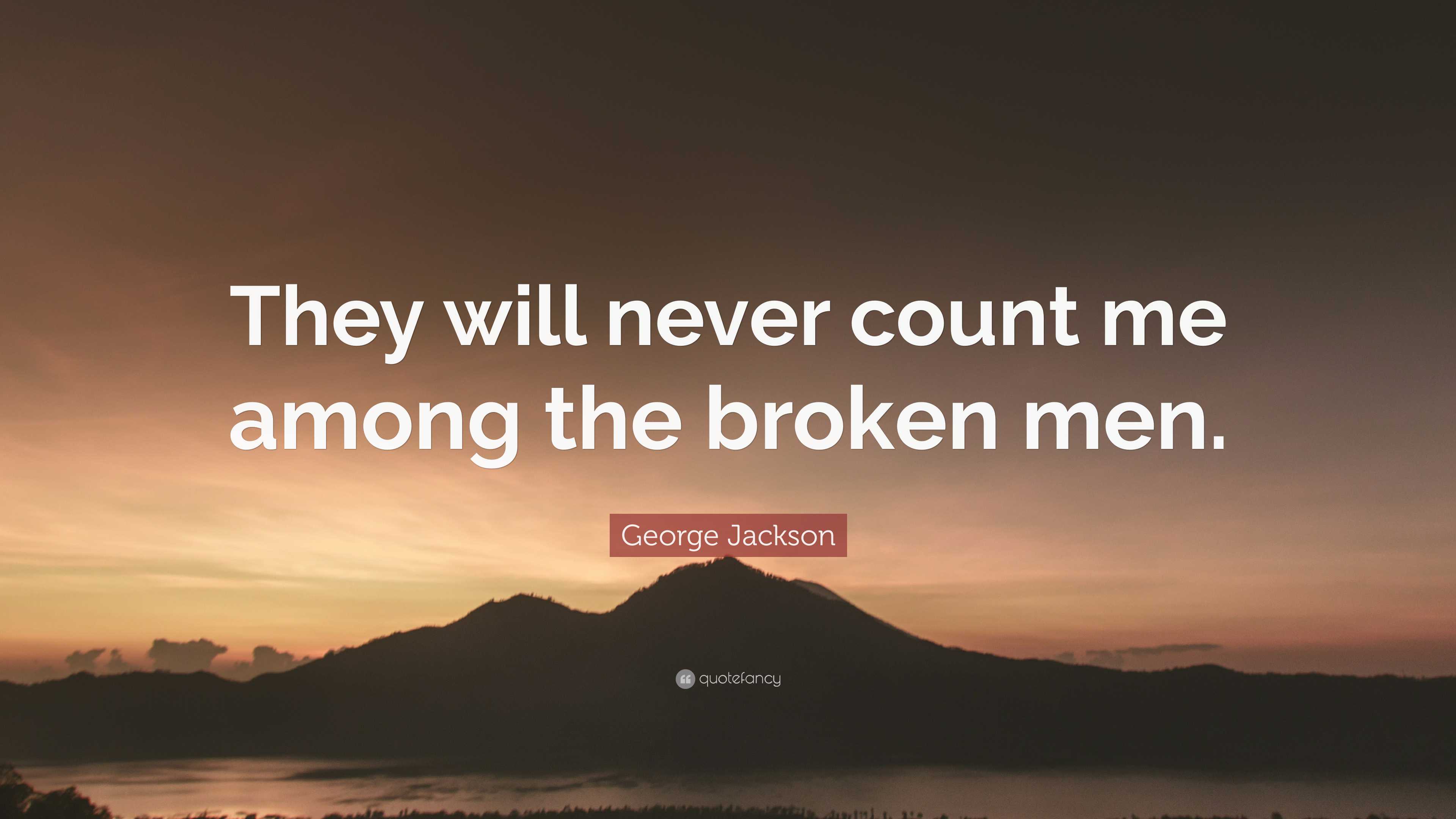 George Jackson Quote: “They will never count me among the broken men.”