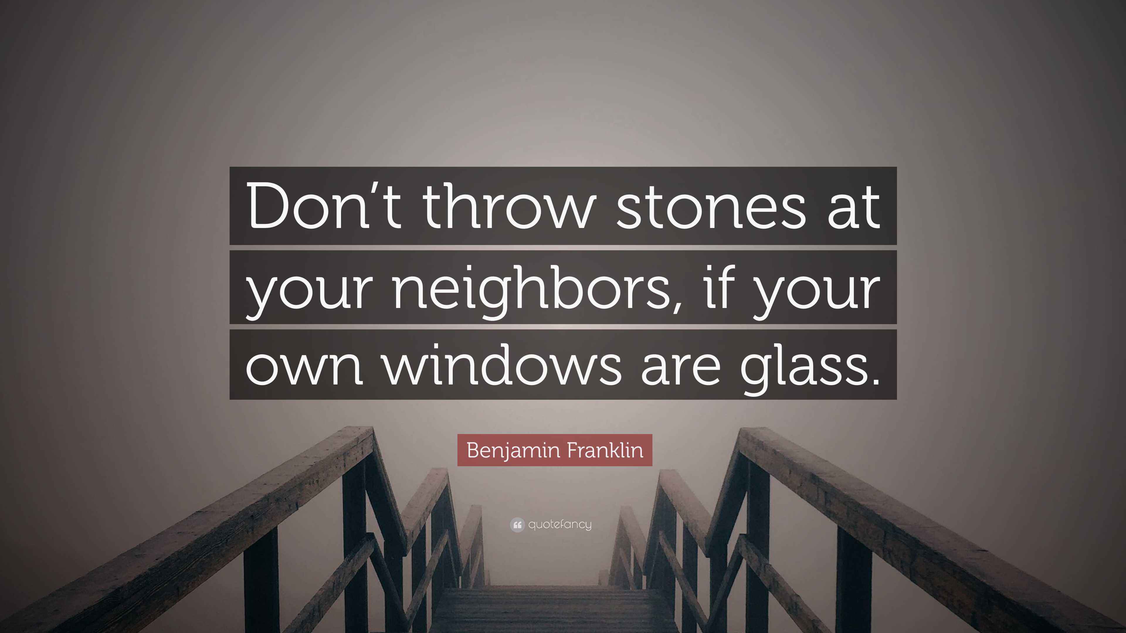 Benjamin Franklin Quote: “Don’t throw stones at your neighbors, if your ...