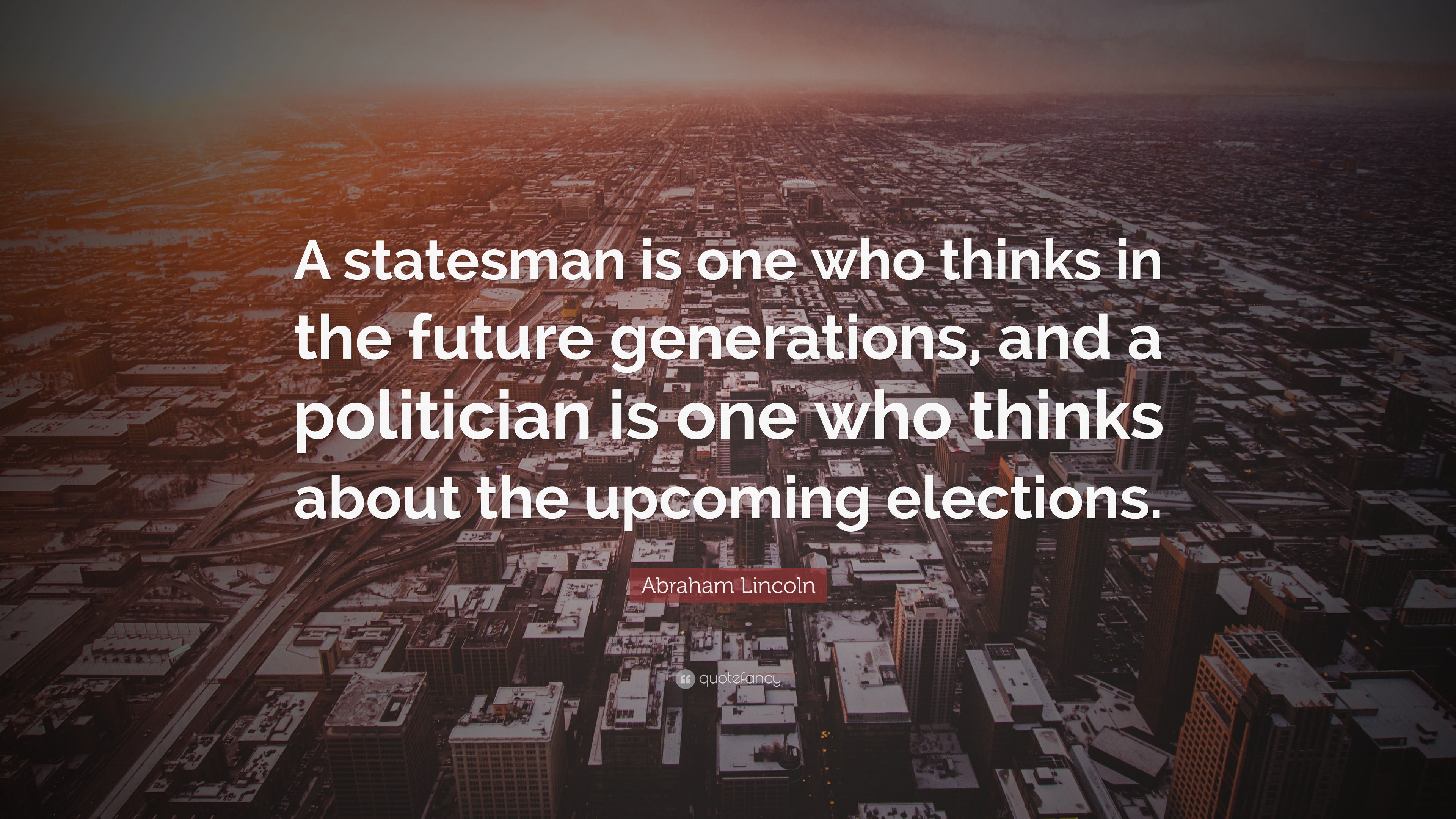 Abraham Lincoln Quote: “A statesman is one who thinks in the future ...
