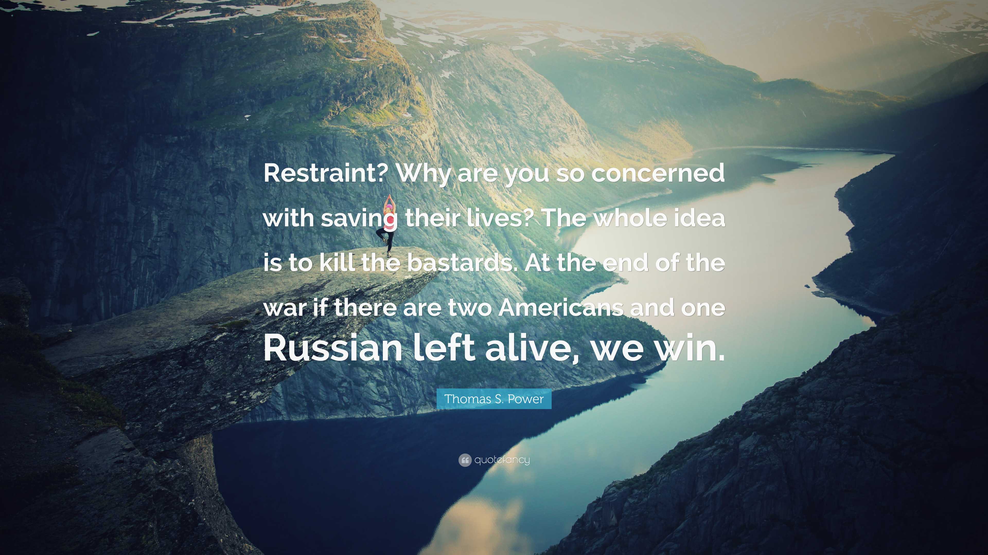 Thomas S. Power Quote: “Restraint? Why are you so concerned with saving ...