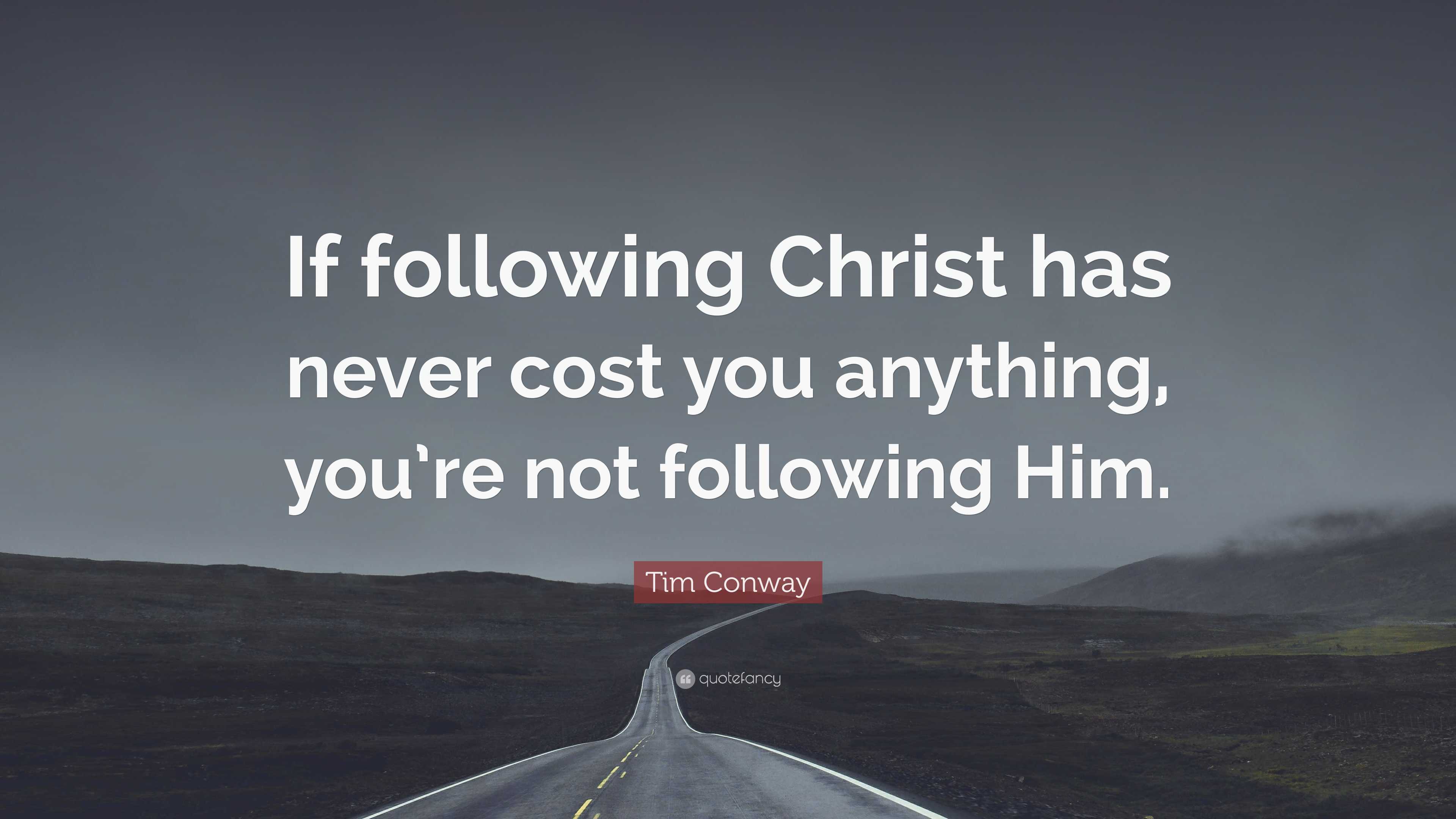 Tim Conway Quote: “If following Christ has never cost you anything, you ...