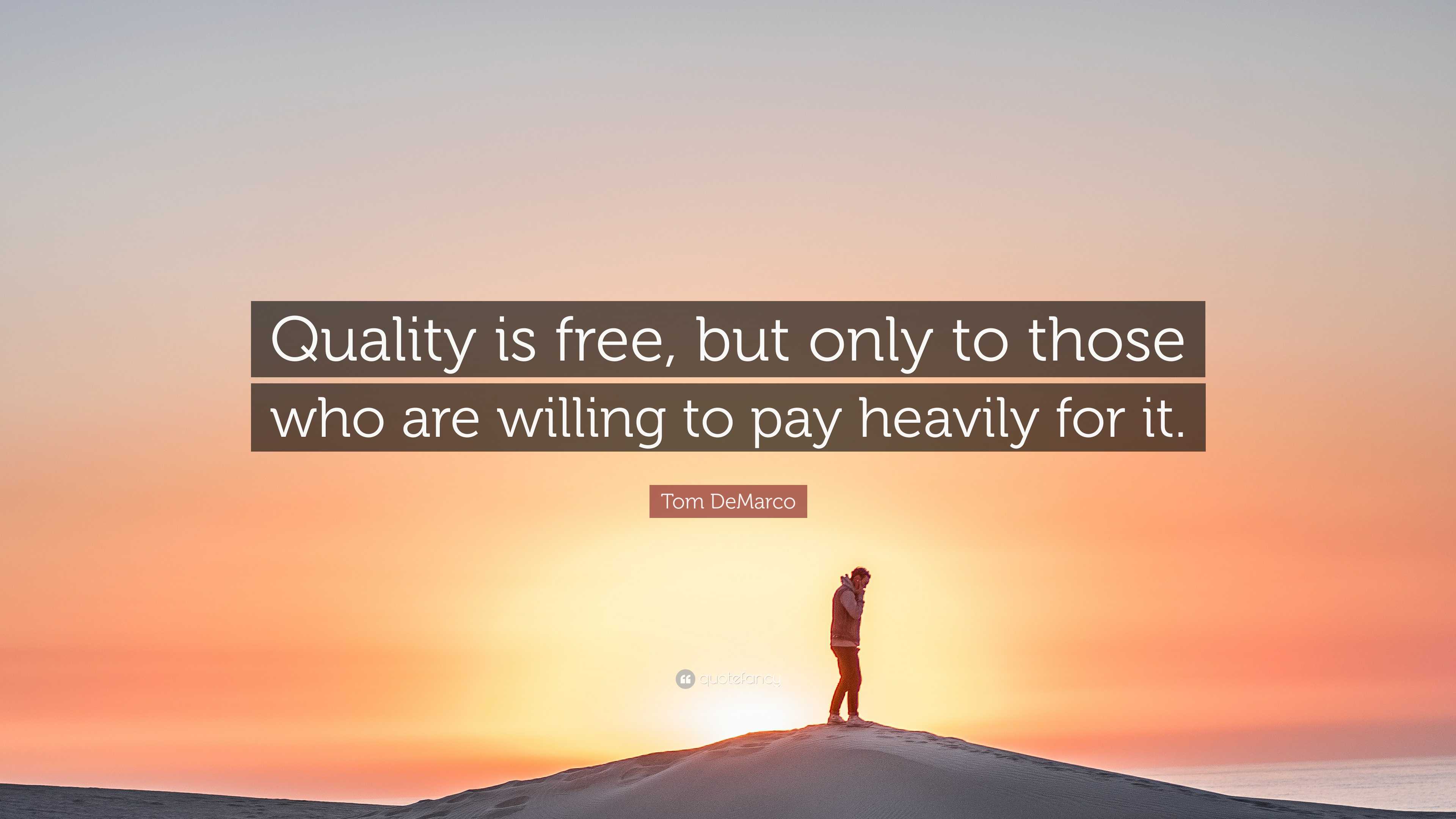 Tom DeMarco Quote: “Quality is free, but only to those who are willing ...