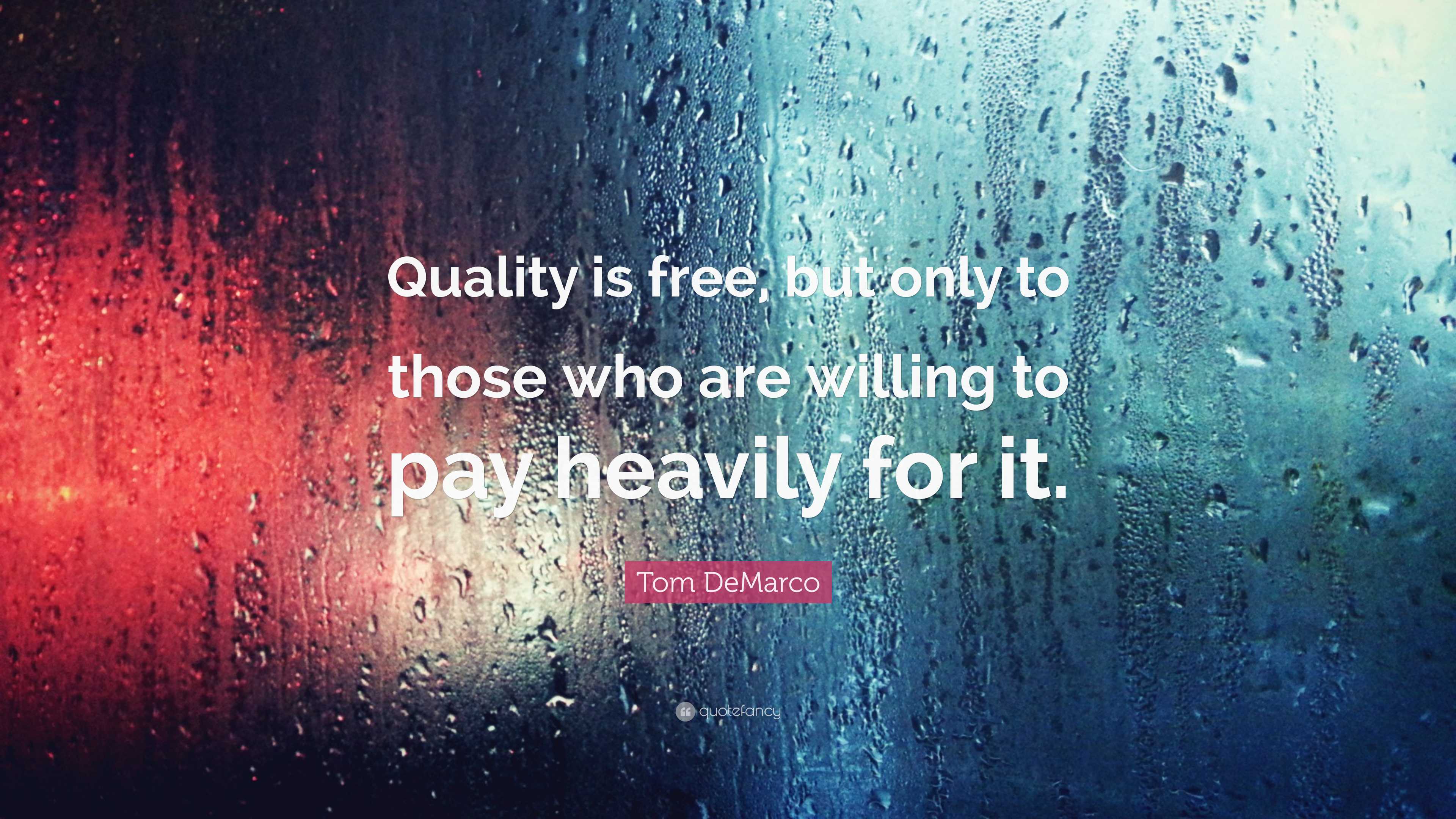 Tom DeMarco Quote: “Quality is free, but only to those who are willing ...