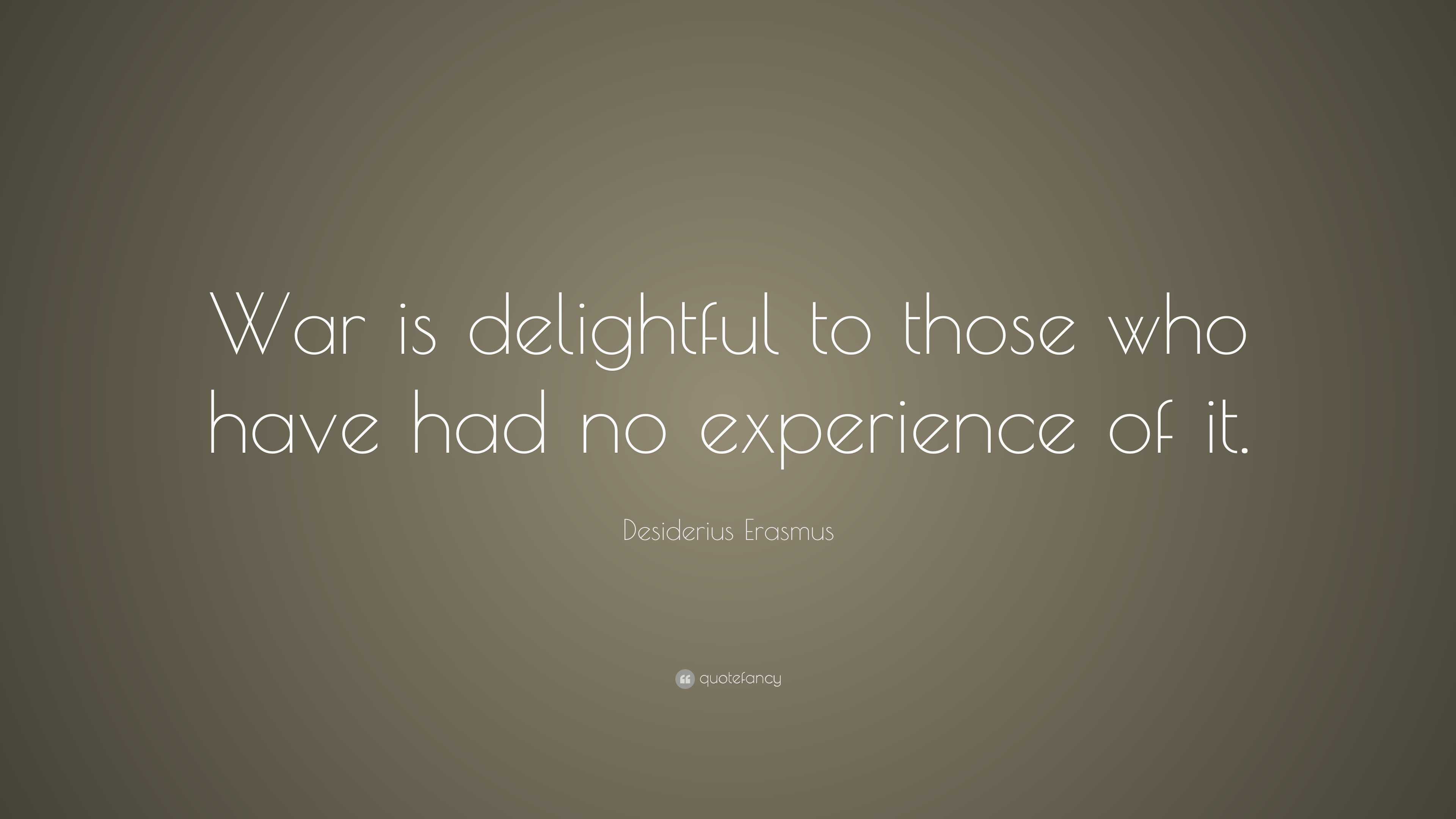 Desiderius Erasmus Quote: “War is delightful to those who have had no ...