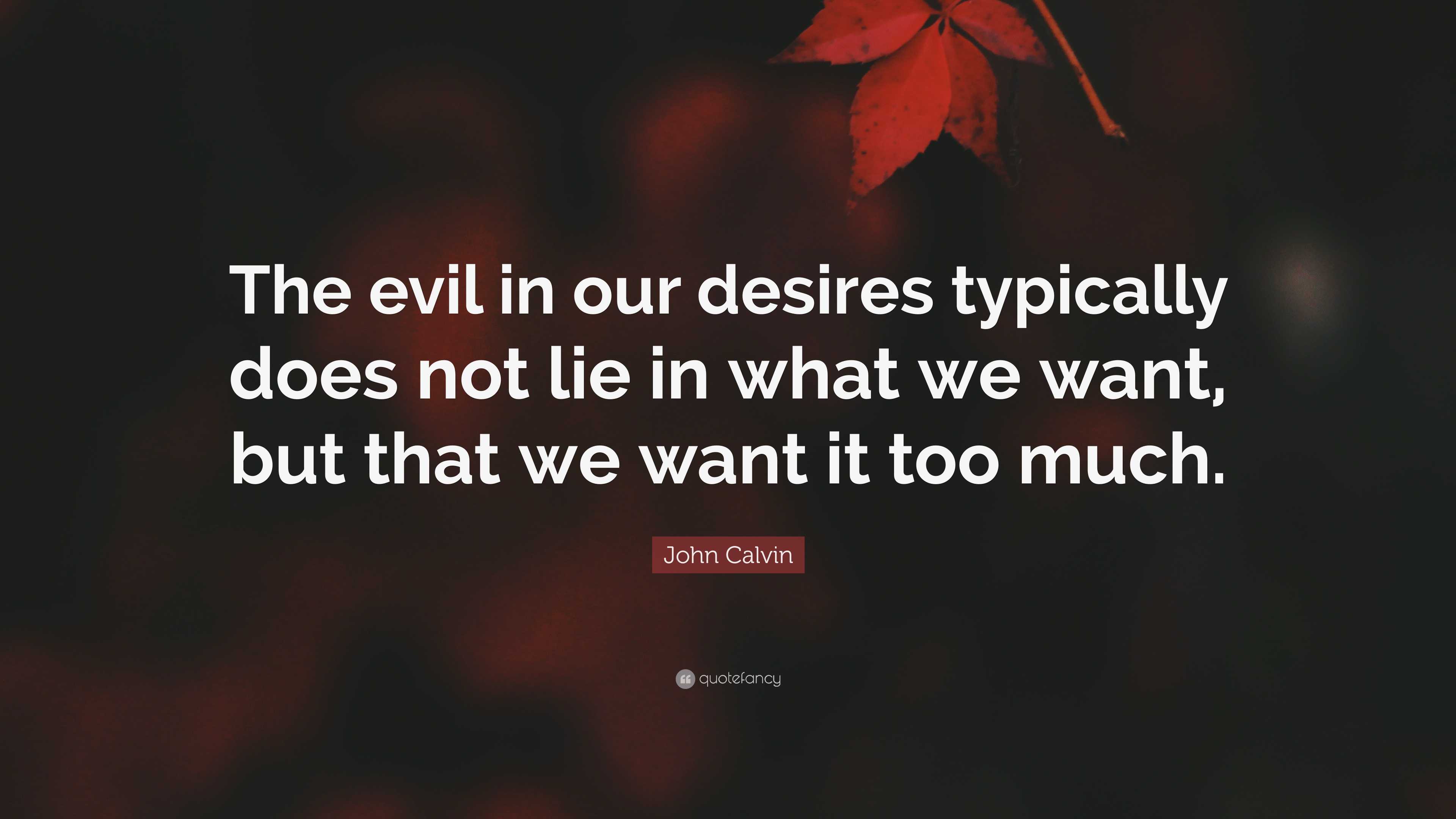 John Calvin Quote: “The evil in our desires typically does not lie in ...