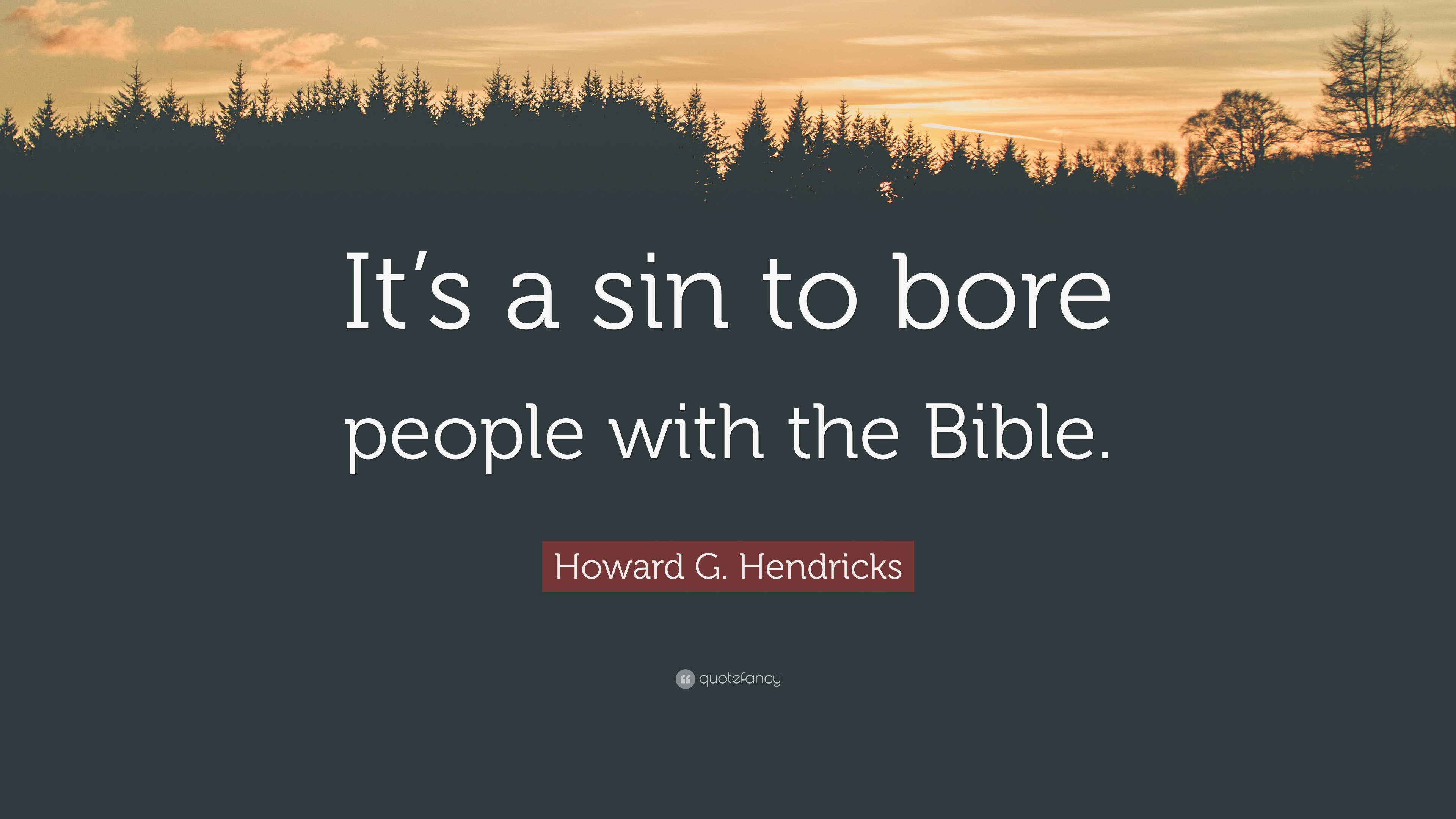 Howard G. Hendricks Quote: “It’s a sin to bore people with the Bible.”