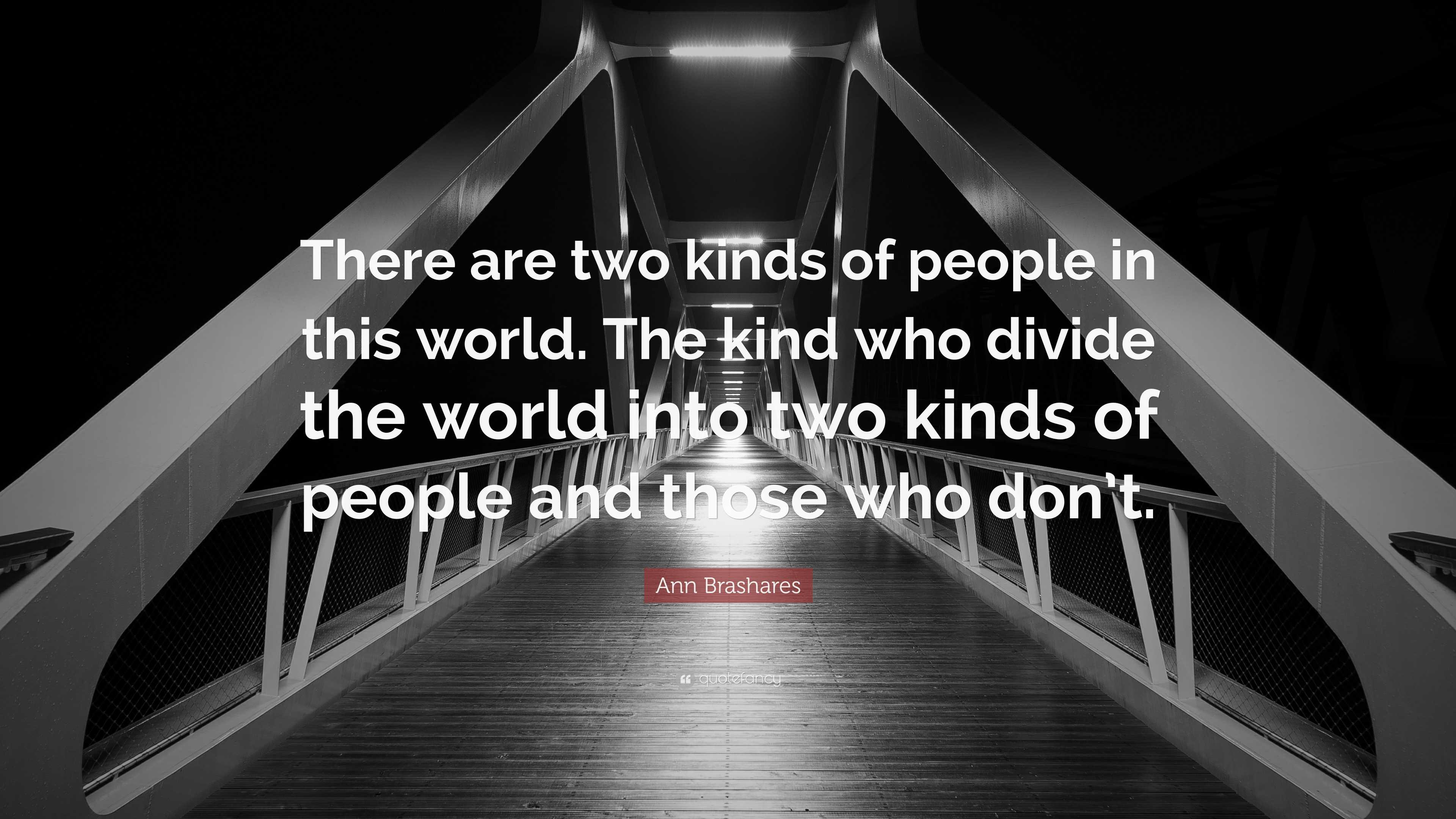 Ann Brashares Quote: “There are two kinds of people in this world. The ...