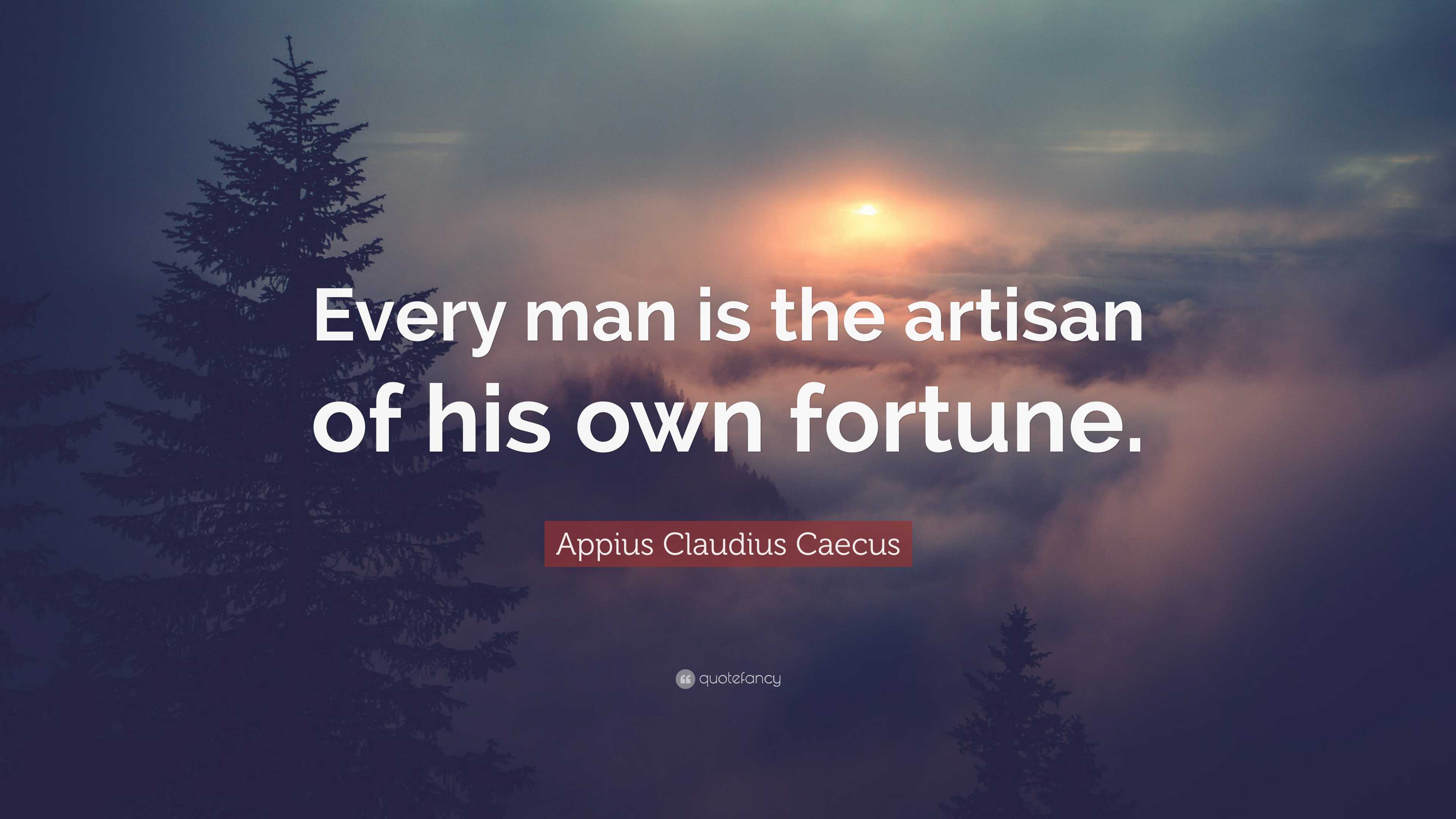 Appius Claudius Caecus Quote: “Every man is the artisan of his own ...