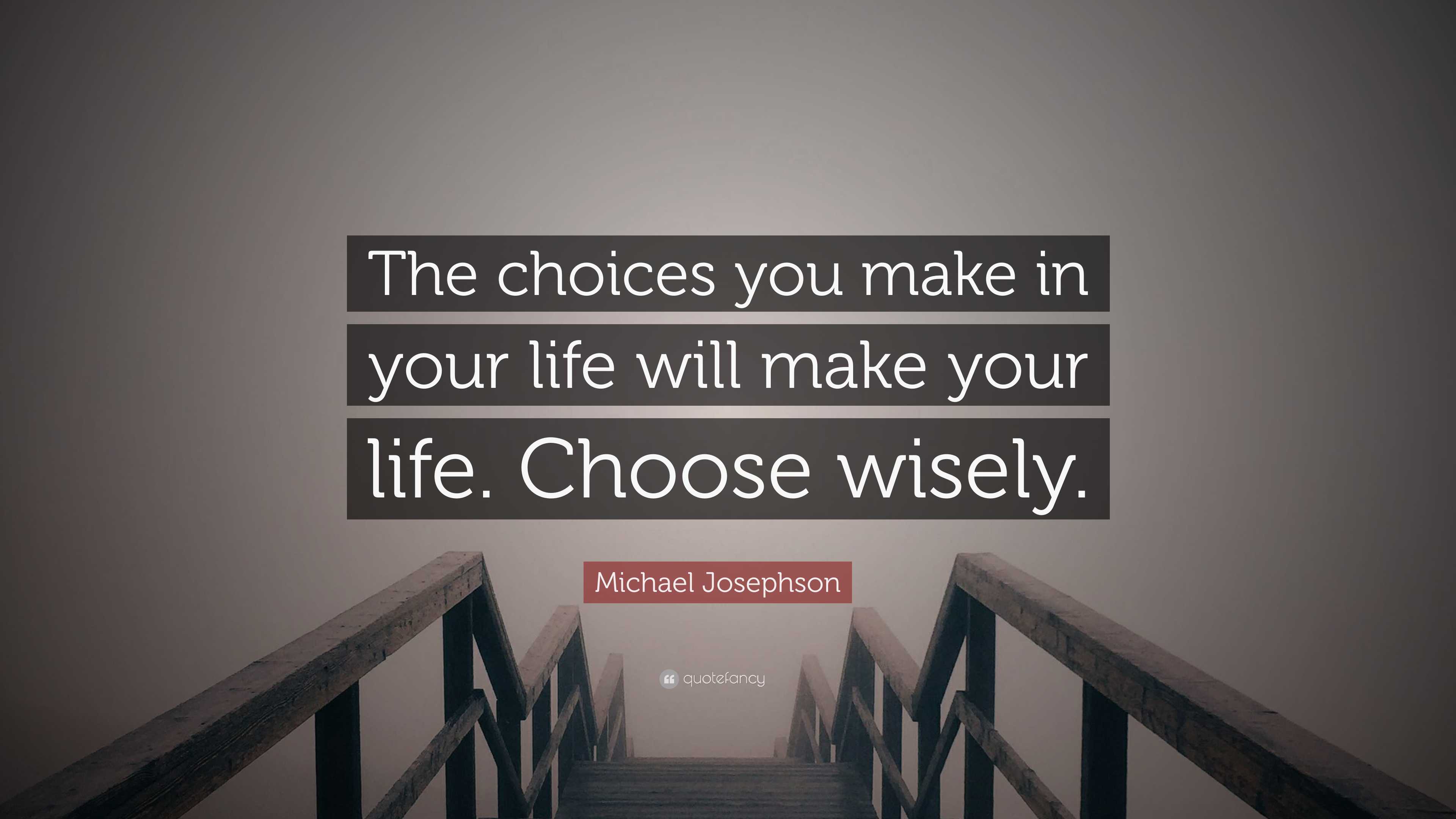 Michael Josephson Quote: “The choices you make in your life will make ...