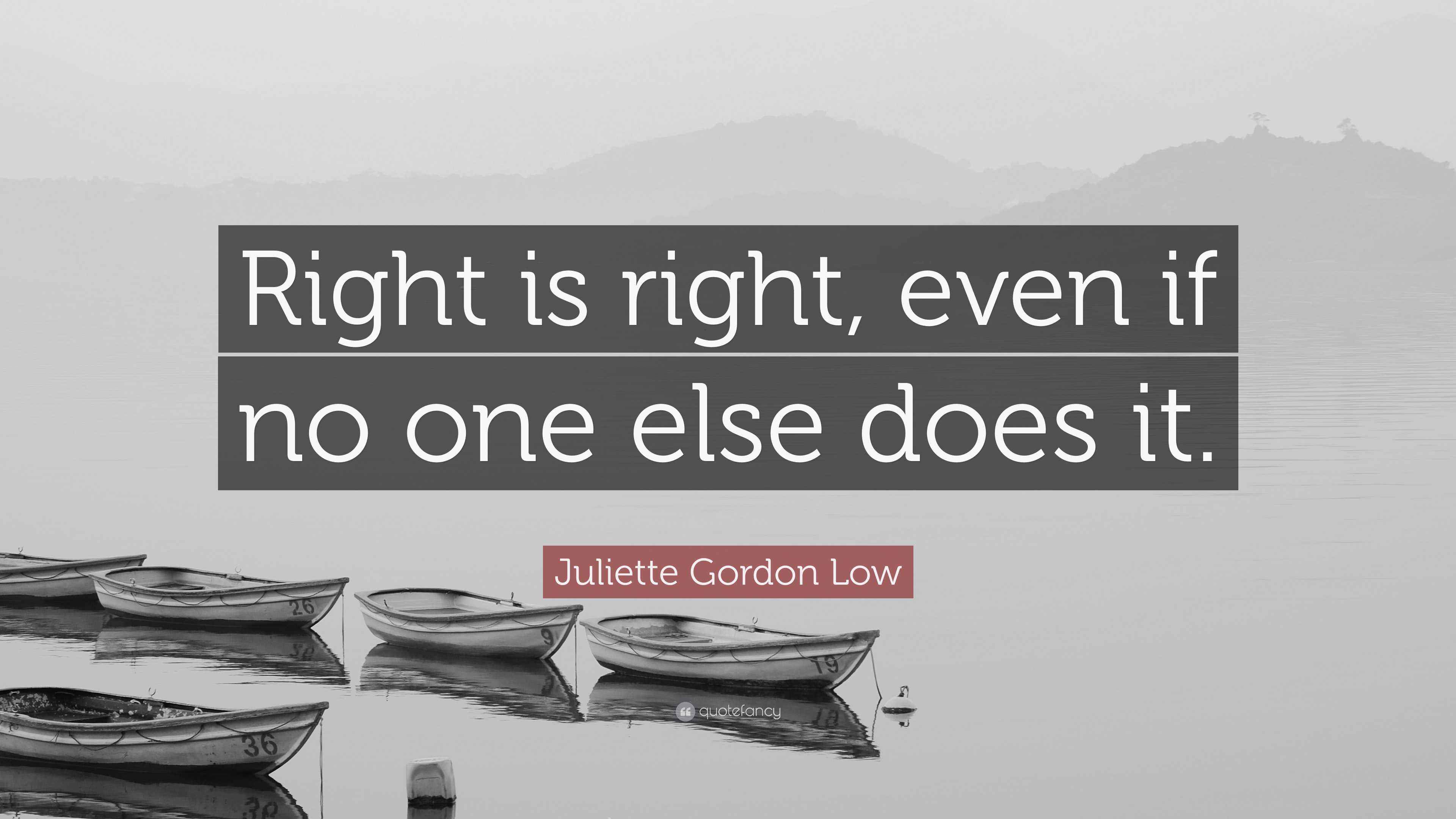 Juliette Gordon Low Quote: “Right is right, even if no one else does it.”