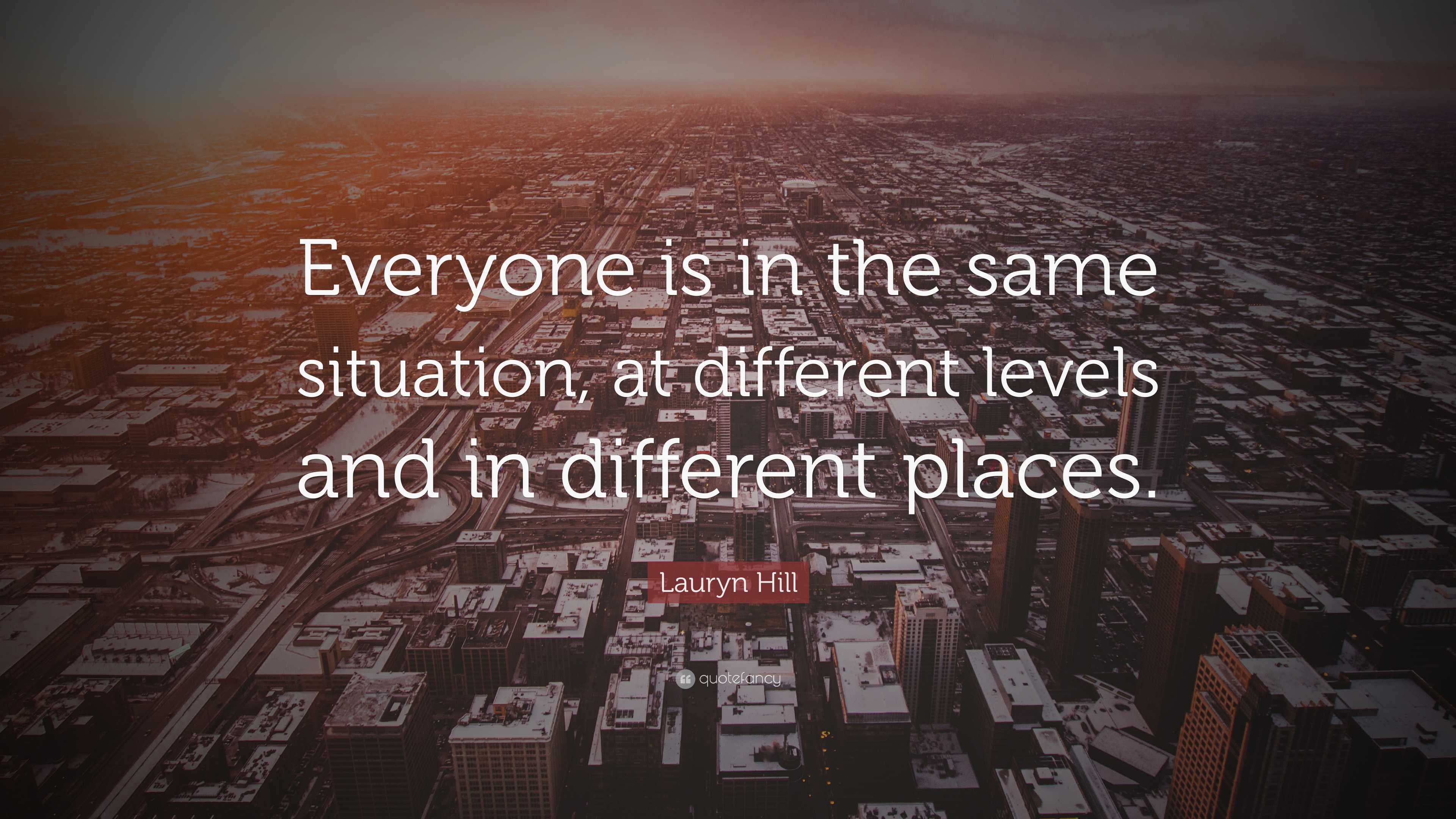 Lauryn Hill Quote: “Everyone is in the same situation, at different ...