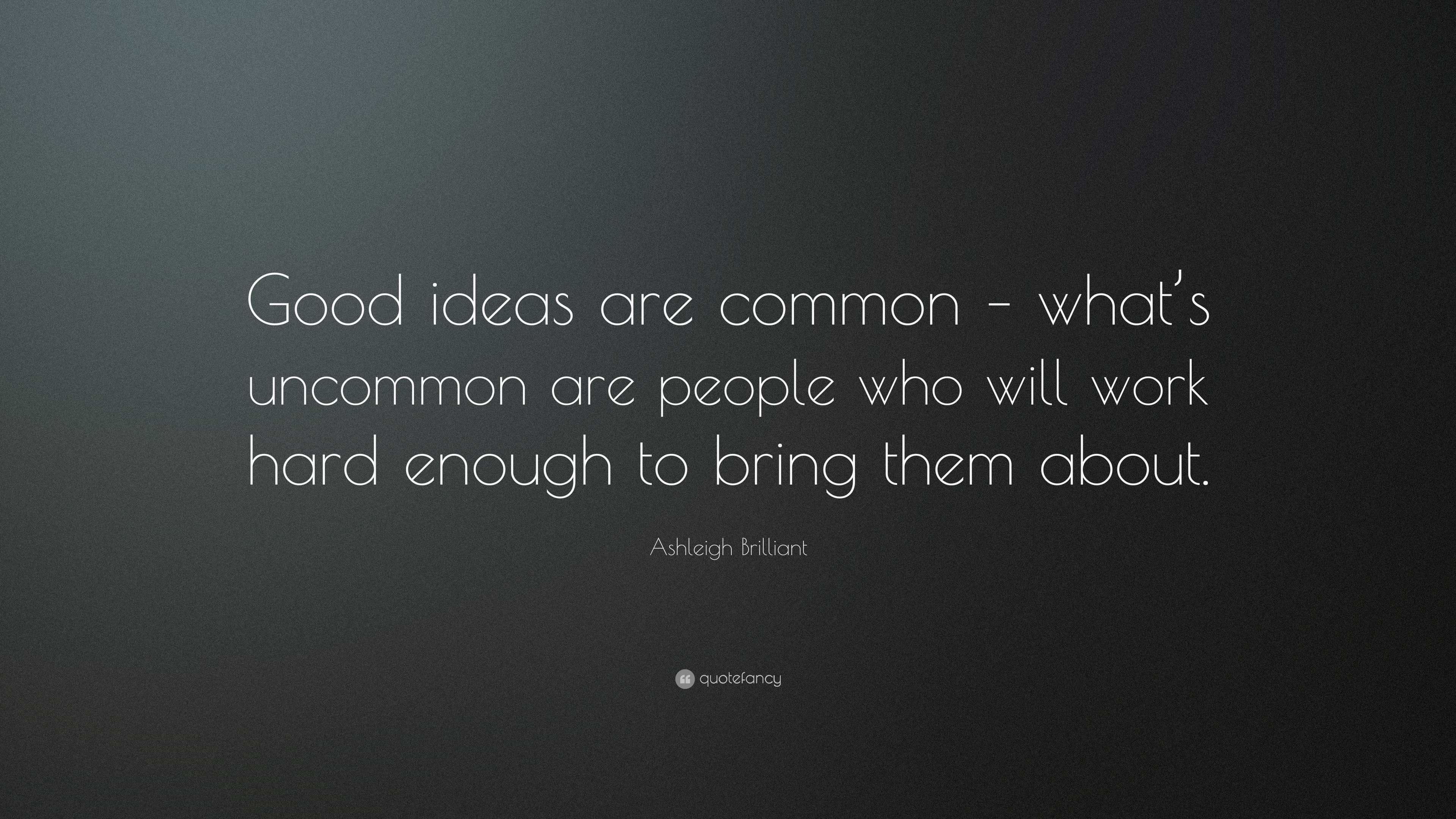 Ashleigh Brilliant Quote: “Good ideas are common – what’s uncommon are ...