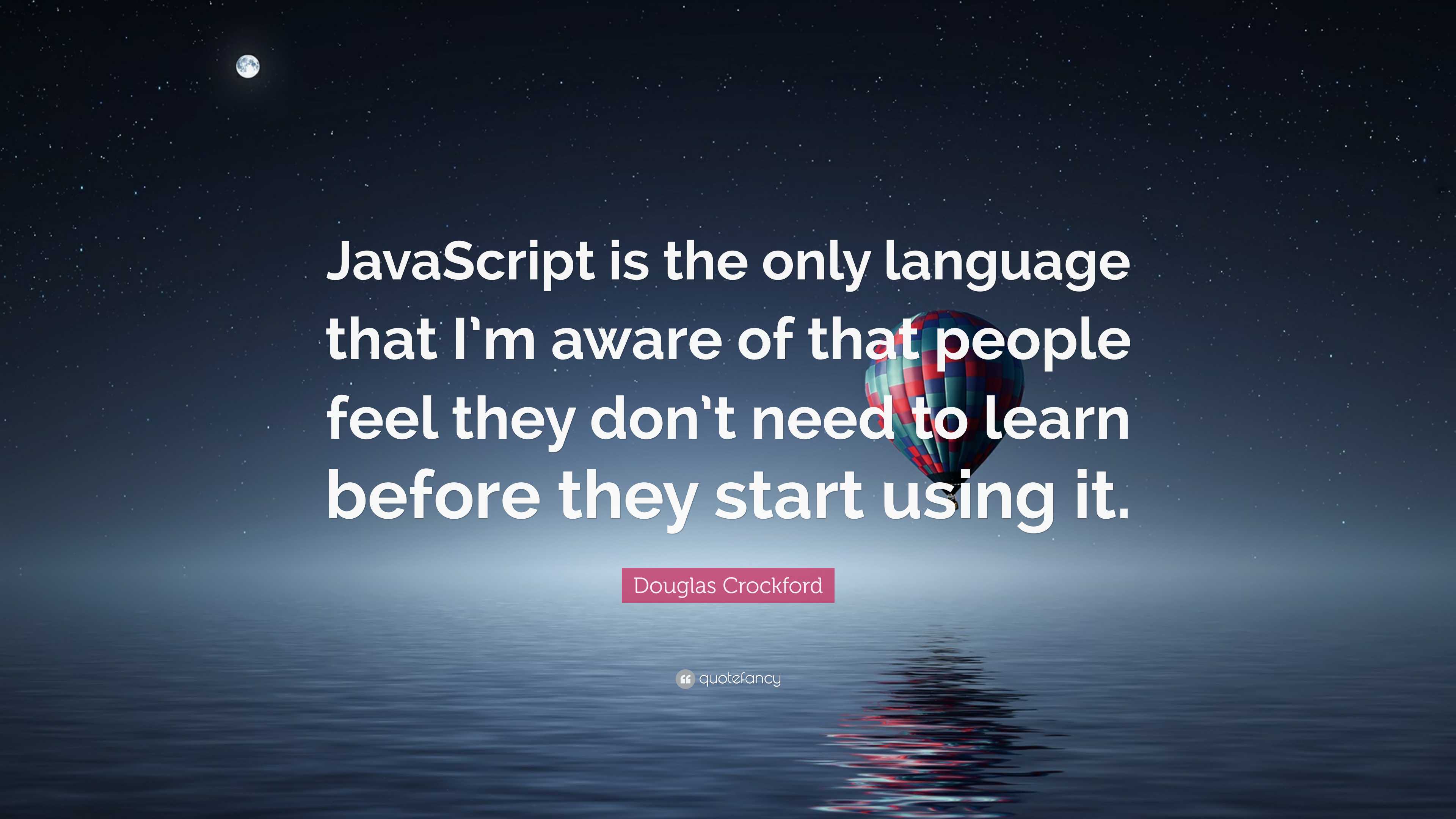 Douglas Crockford Quote: “JavaScript is the only language that I’m ...