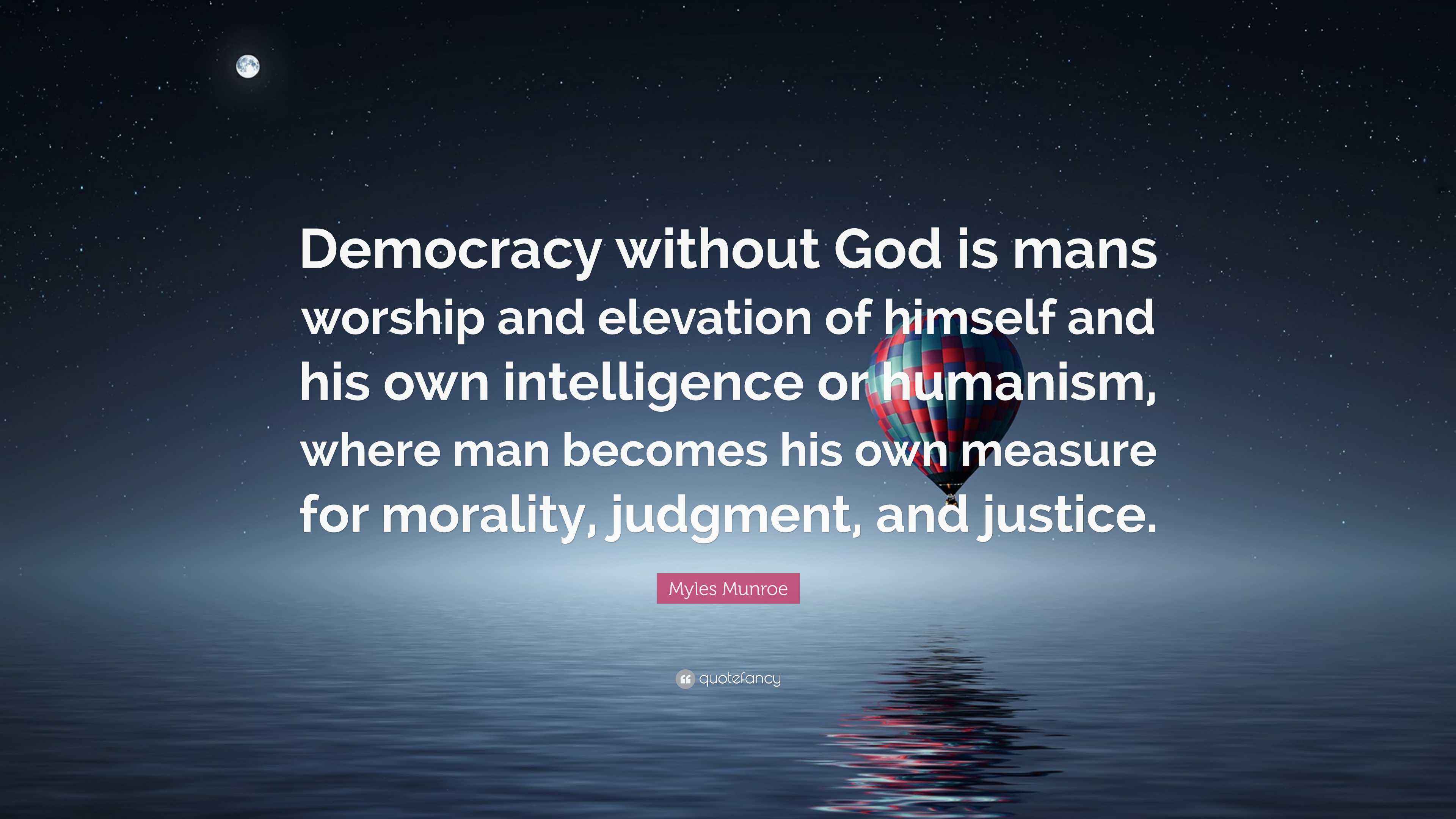 Myles Munroe Quote: “Democracy without God is mans worship and ...