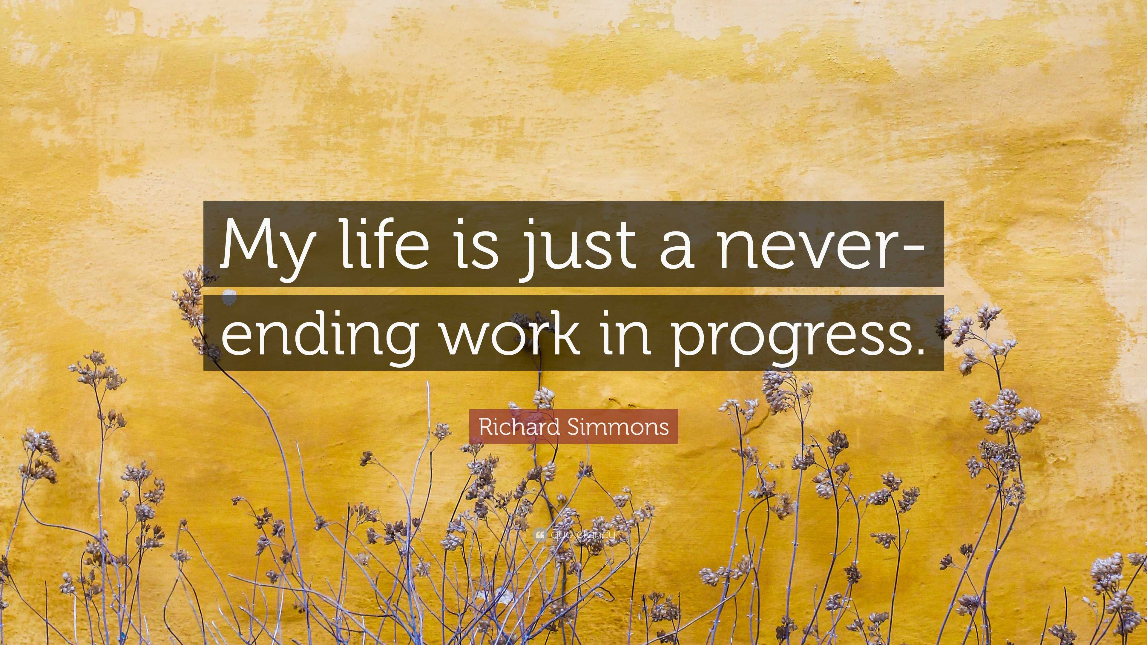 Richard Simmons Quote: “My life is just a never-ending work in progress.”