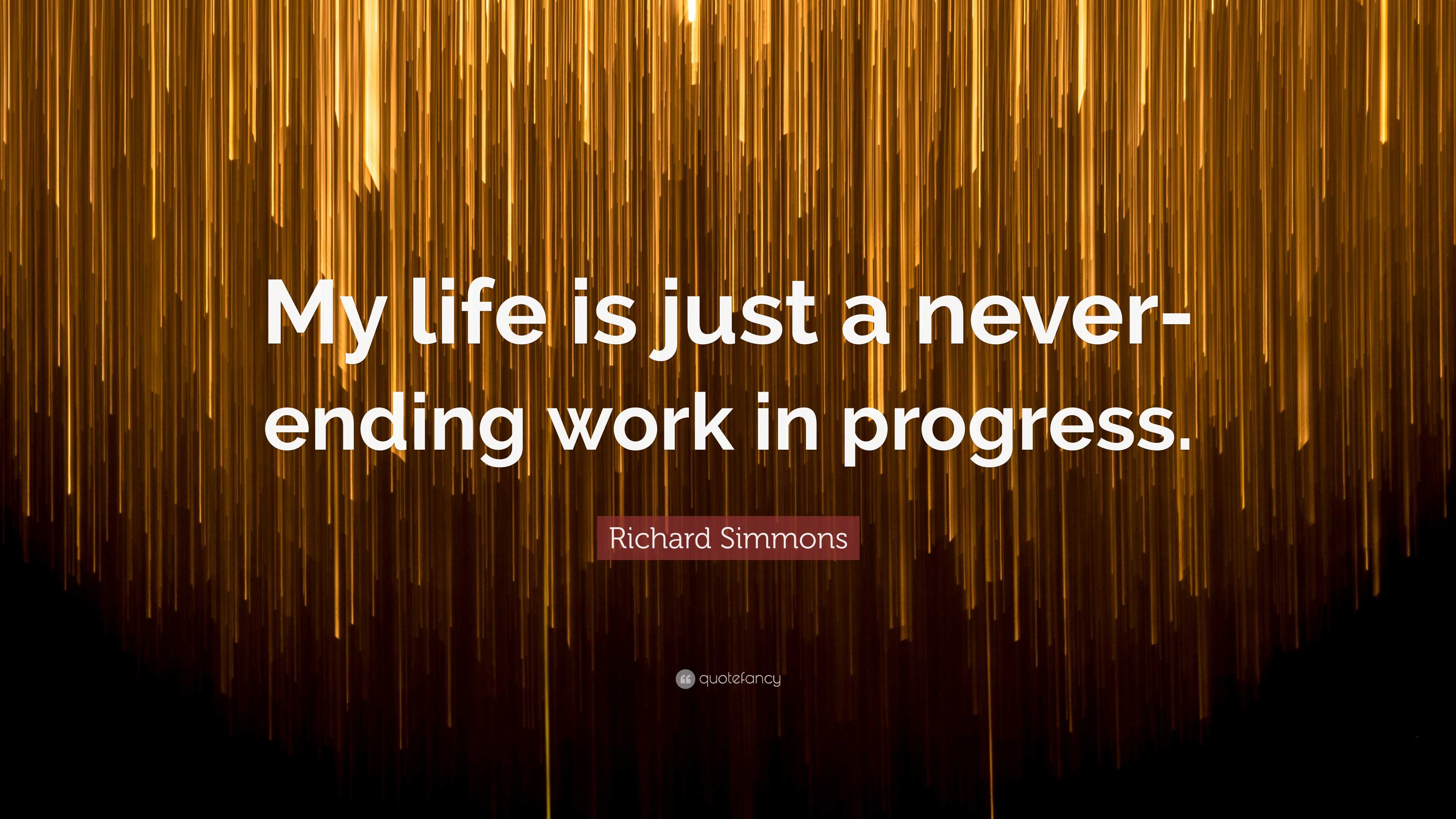 Richard Simmons Quote: “My life is just a never-ending work in progress.”