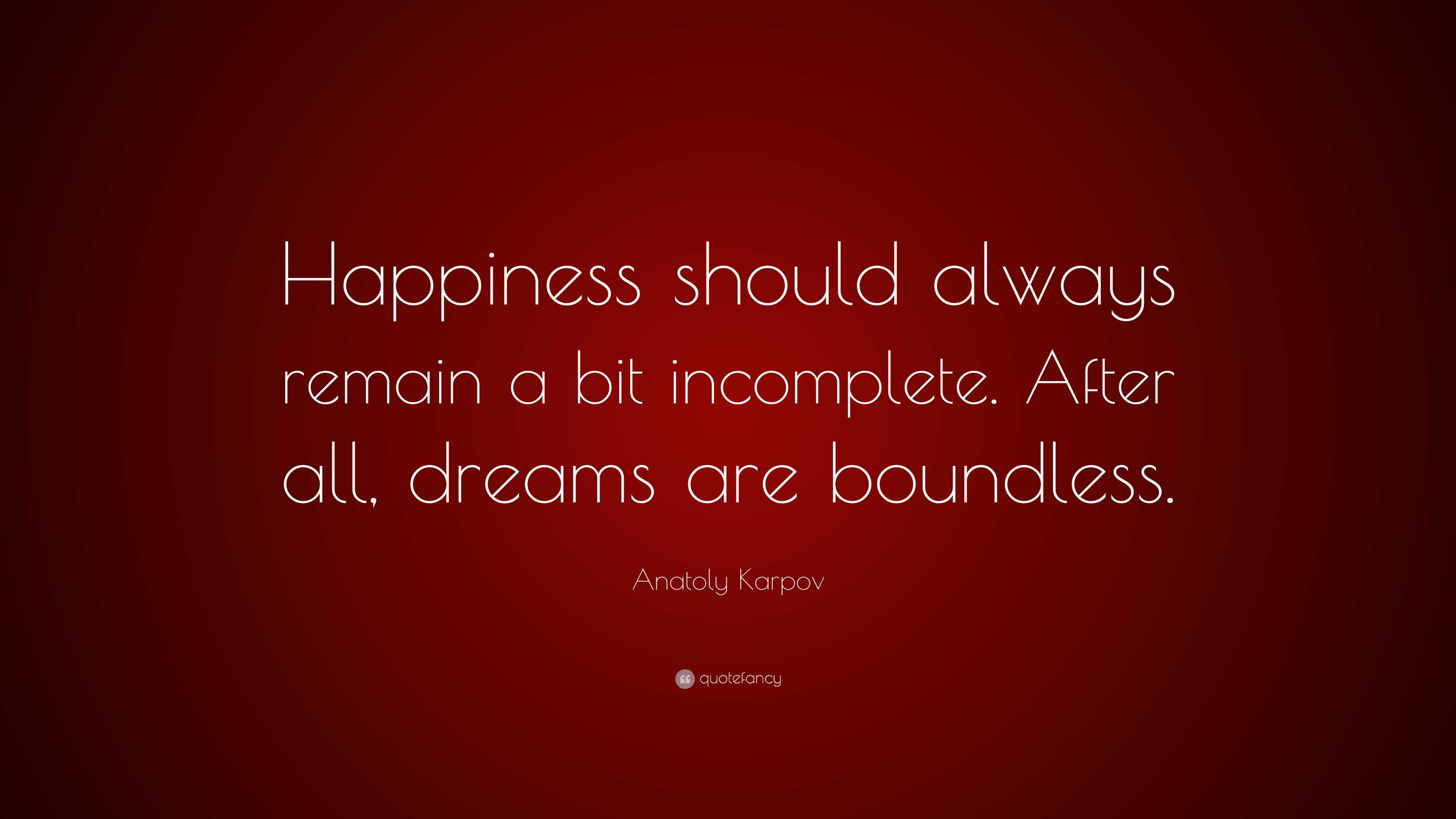 Anatoly Karpov Quote: “Happiness should always remain a bit incomplete ...