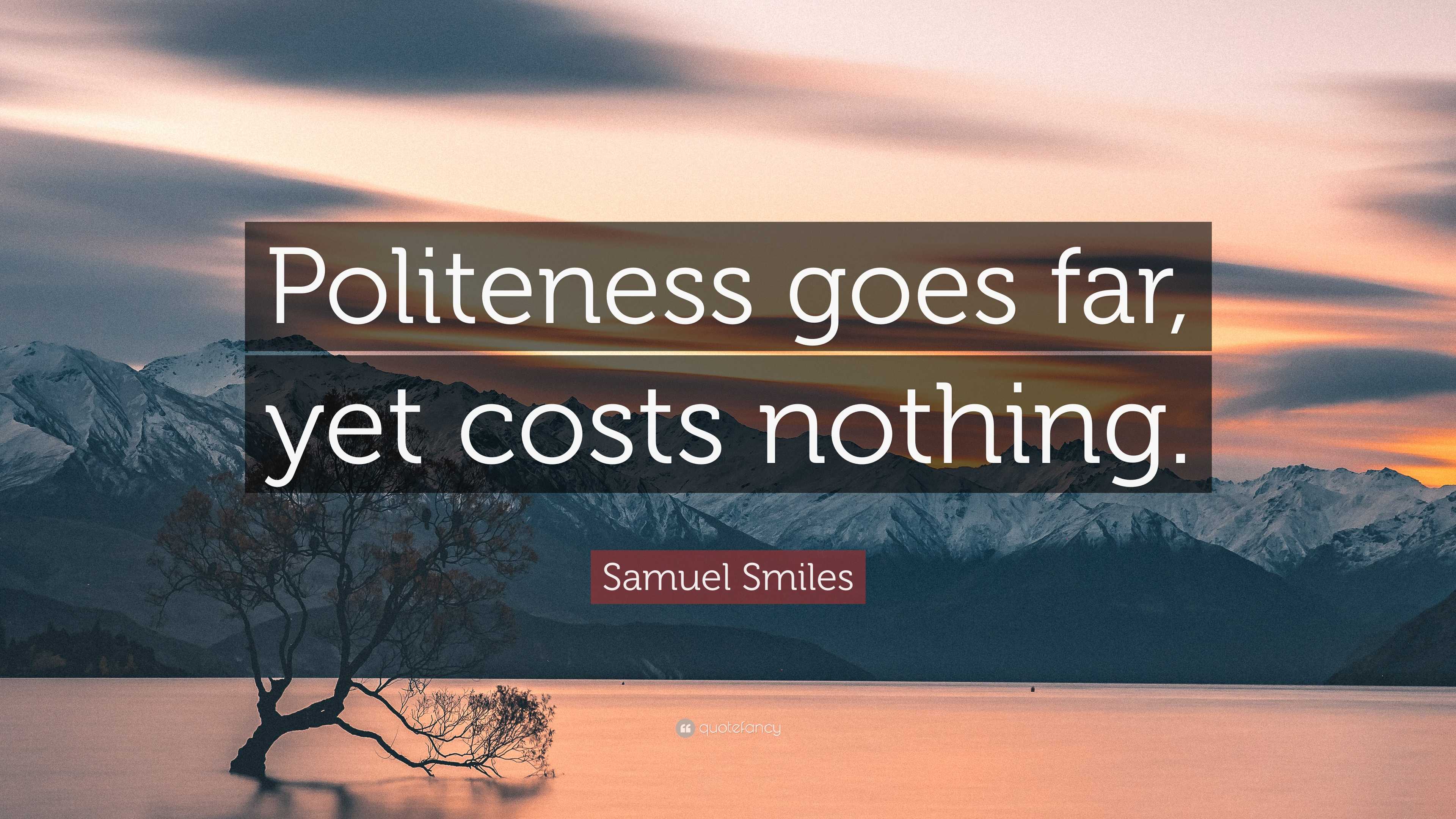 Samuel Smiles Quote: “Politeness goes far, yet costs nothing.”