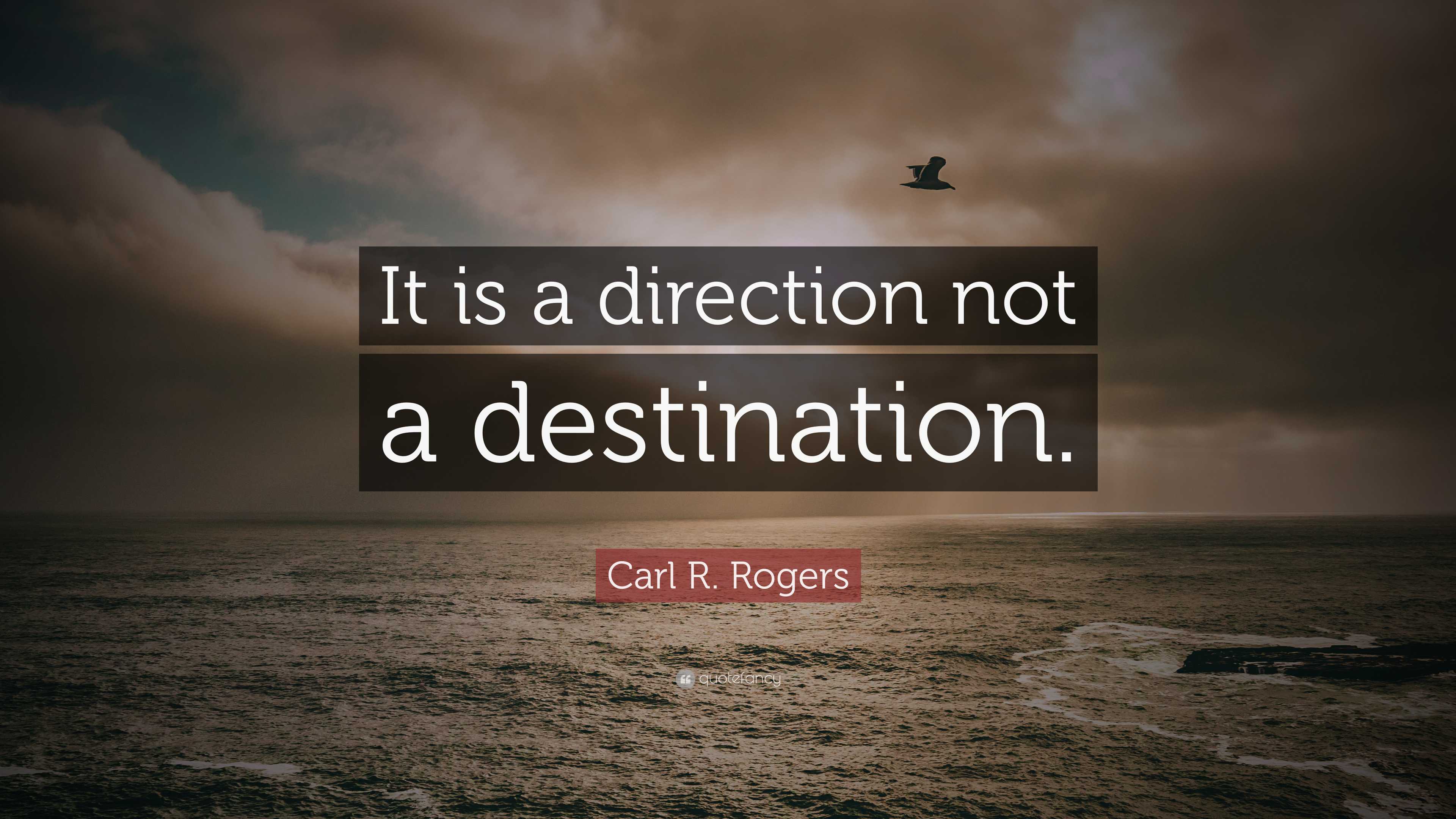 Carl R. Rogers Quote: “It is a direction not a destination.”