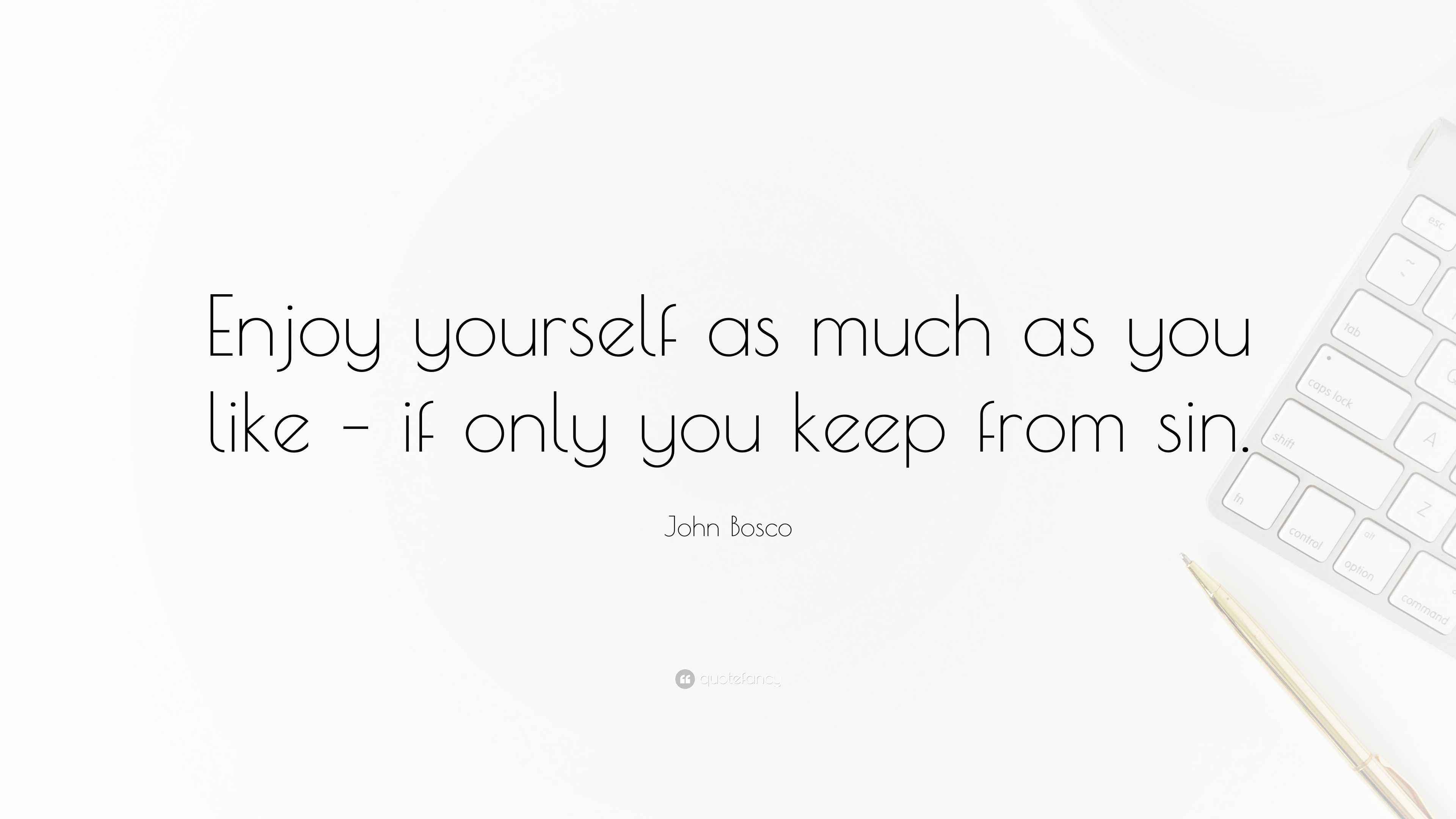 John Bosco Quote: “Enjoy yourself as much as you like – if only you ...