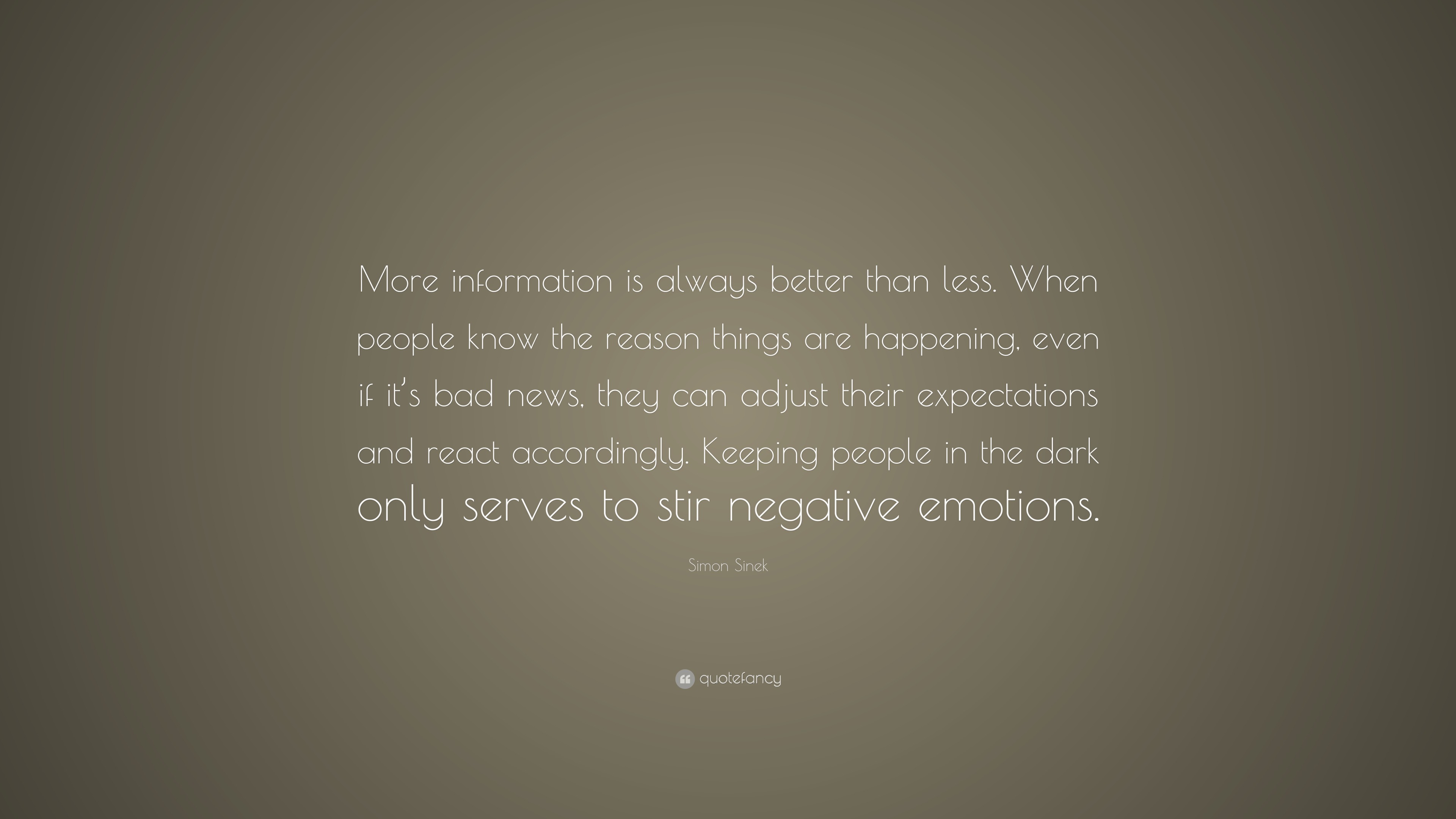 Simon Sinek Quote: “More information is always better than less. When ...