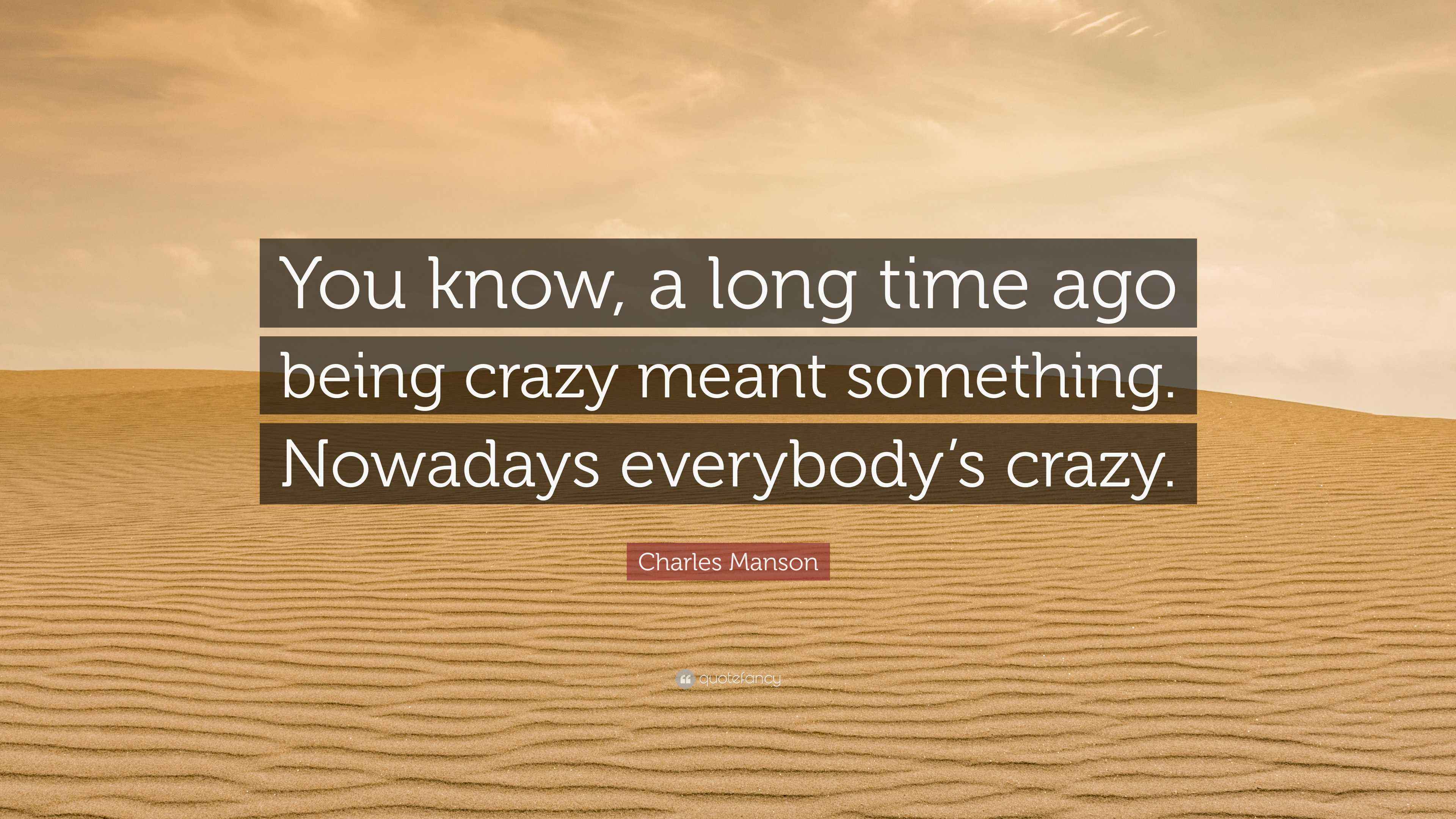 Charles Manson Quote: “You know, a long time ago being crazy meant ...