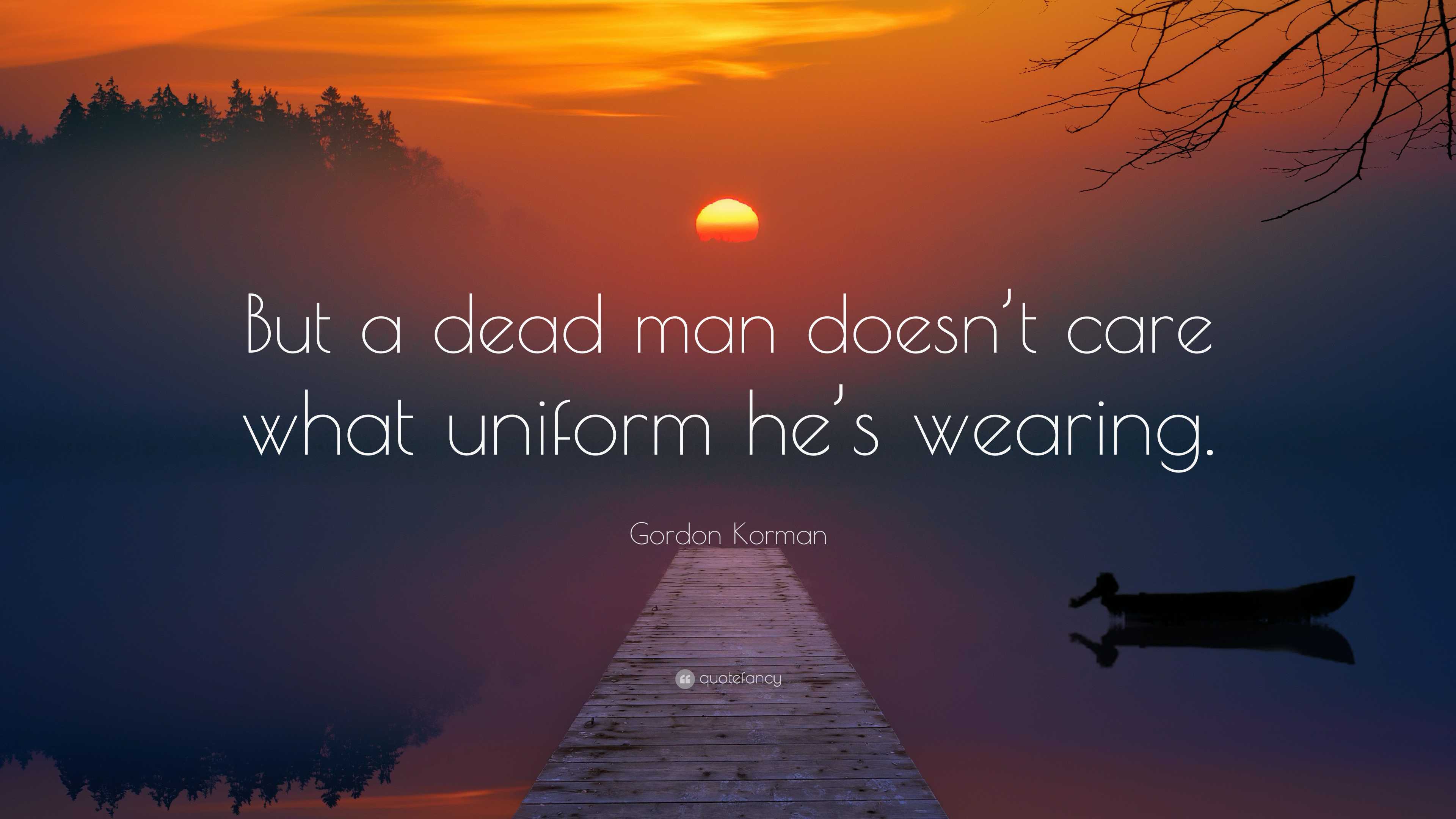 Gordon Korman Quote: “But a dead man doesn’t care what uniform he’s ...