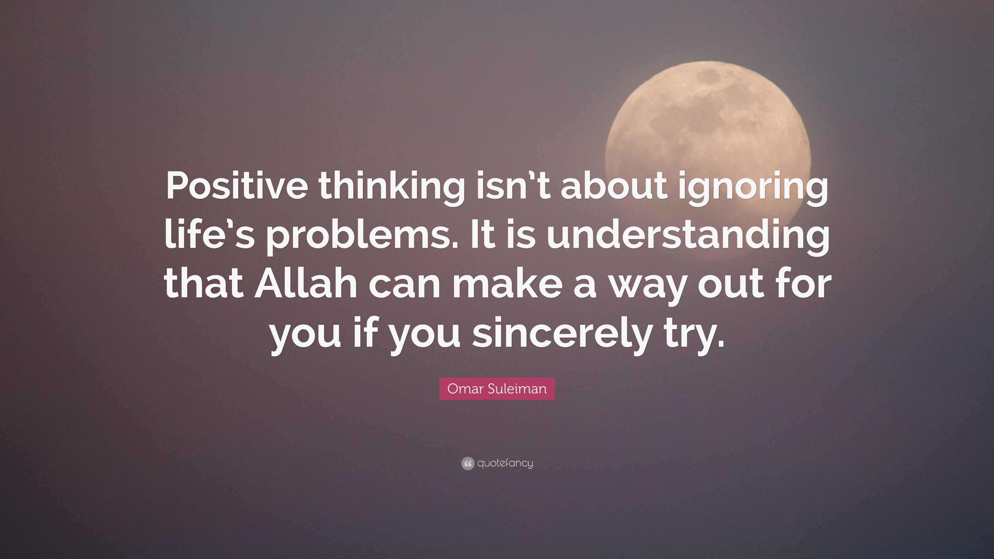 Omar Suleiman Quote: “Positive thinking isn’t about ignoring life’s ...