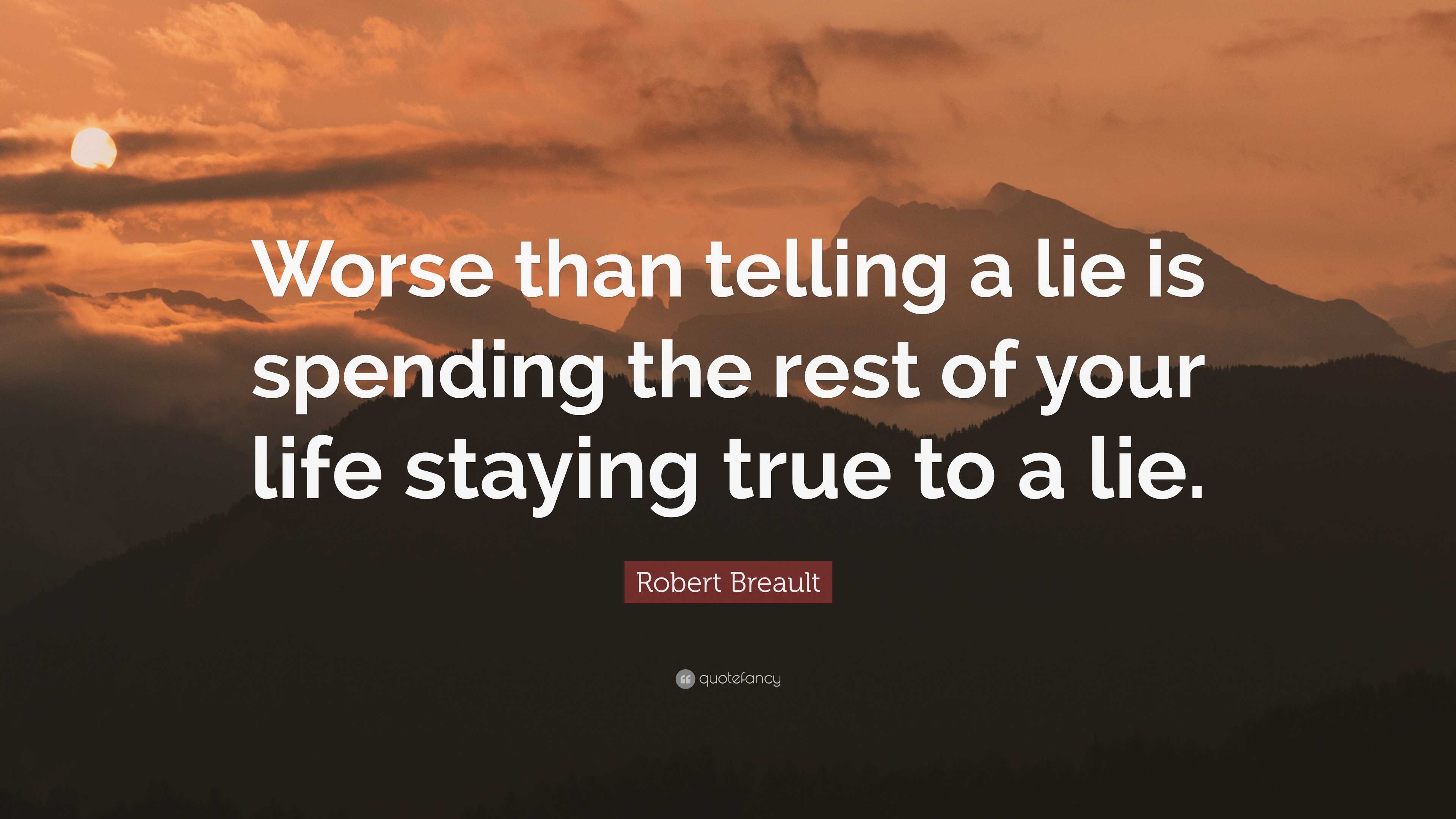 Robert Breault Quote: “Worse than telling a lie is spending the rest of ...