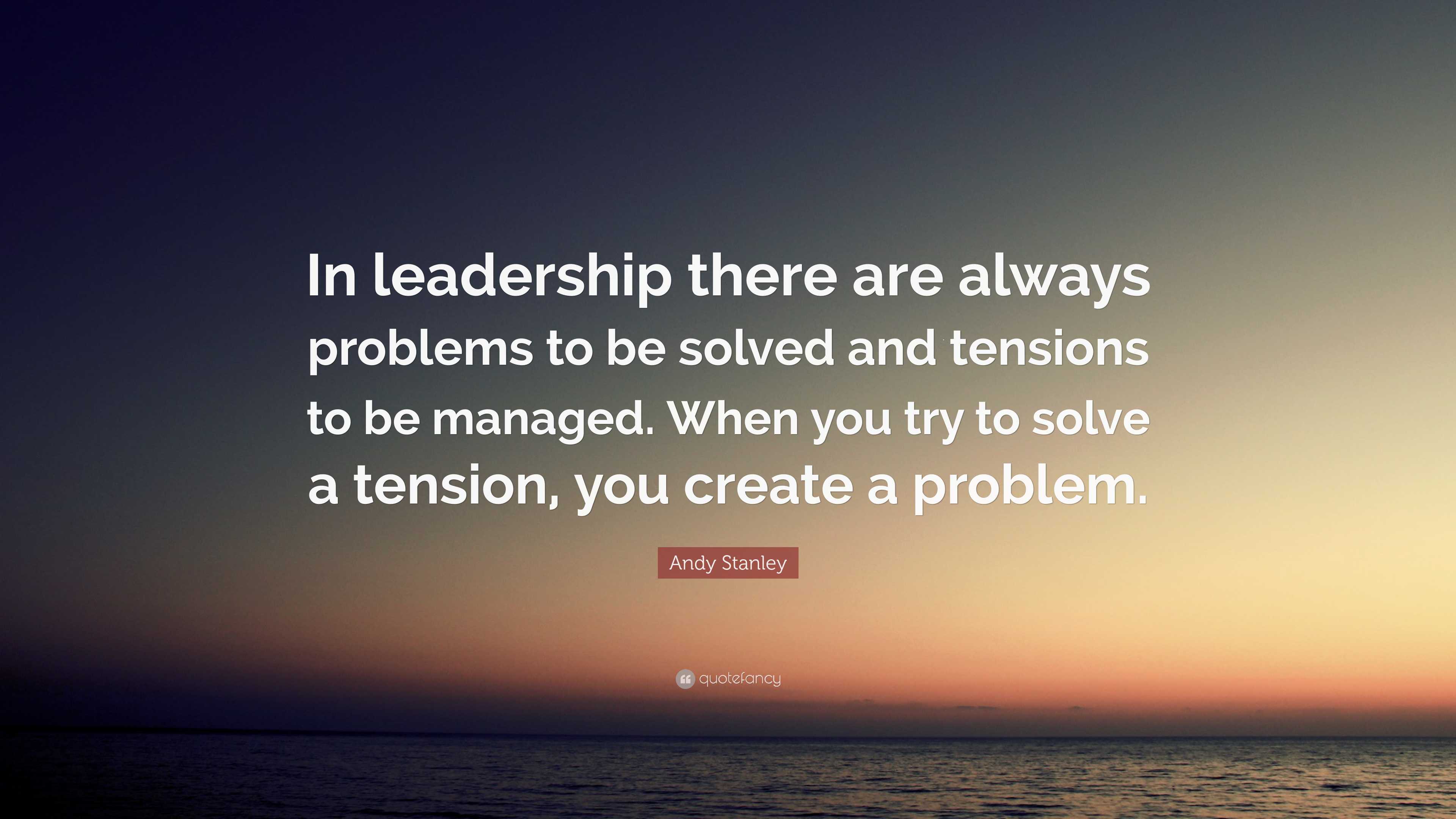 Andy Stanley Quote: “In leadership there are always problems to be ...